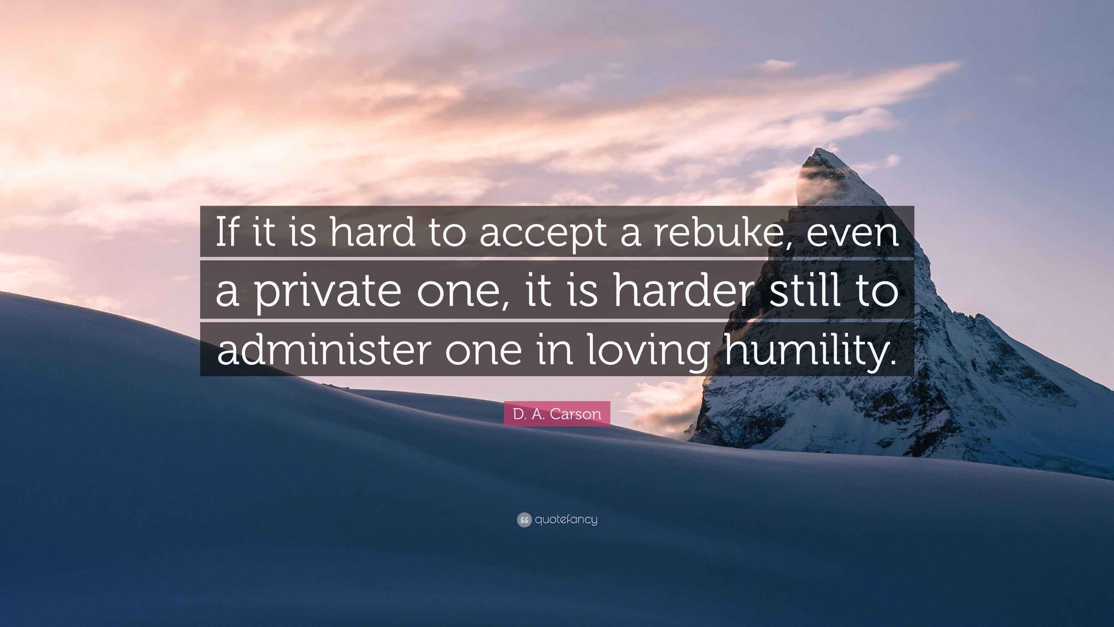 D. A. Carson Quote: “If it is hard to accept a rebuke, even a private ...