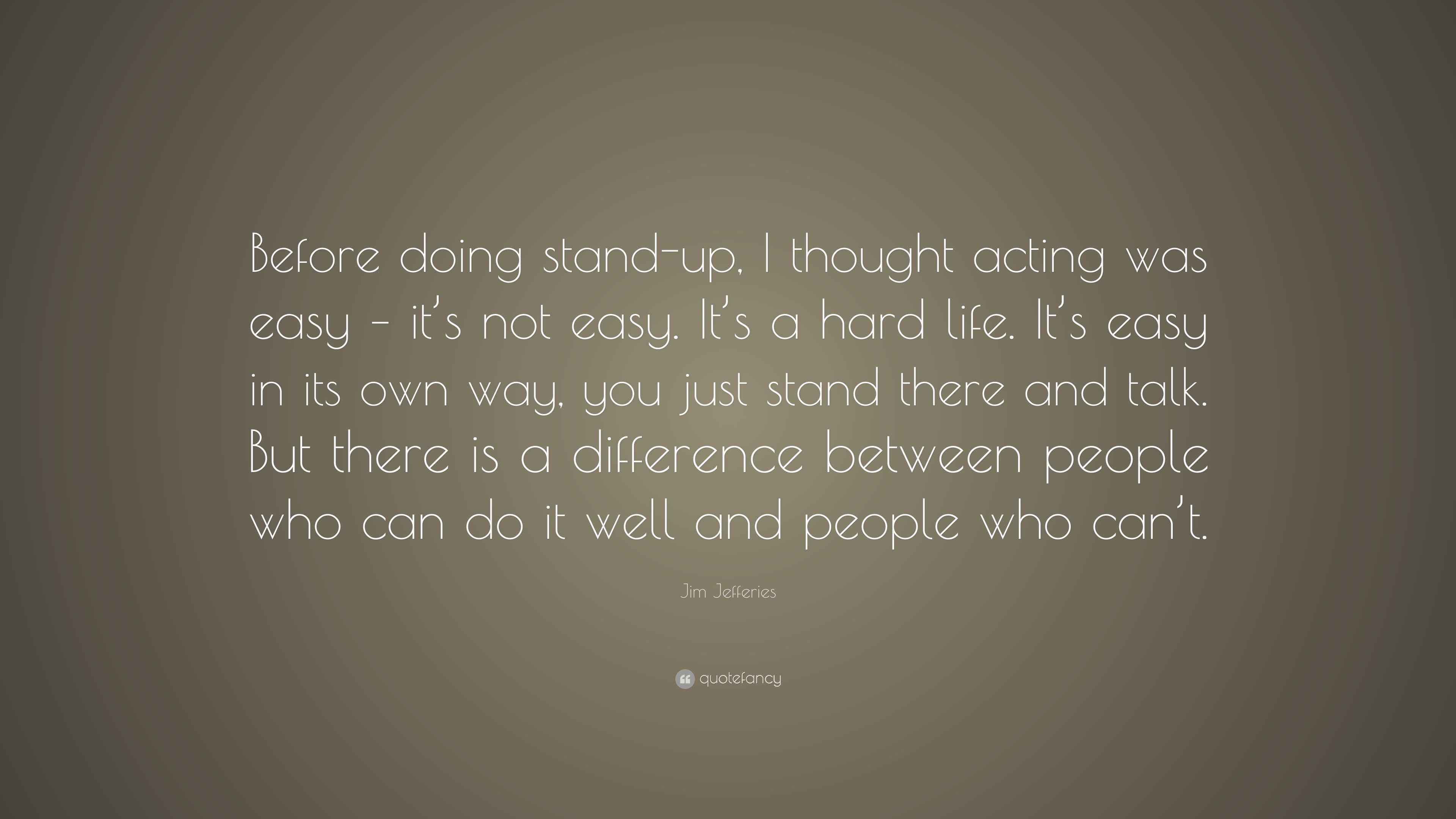 Jim Jefferies Quote: “Before doing stand-up, I thought acting was easy ...