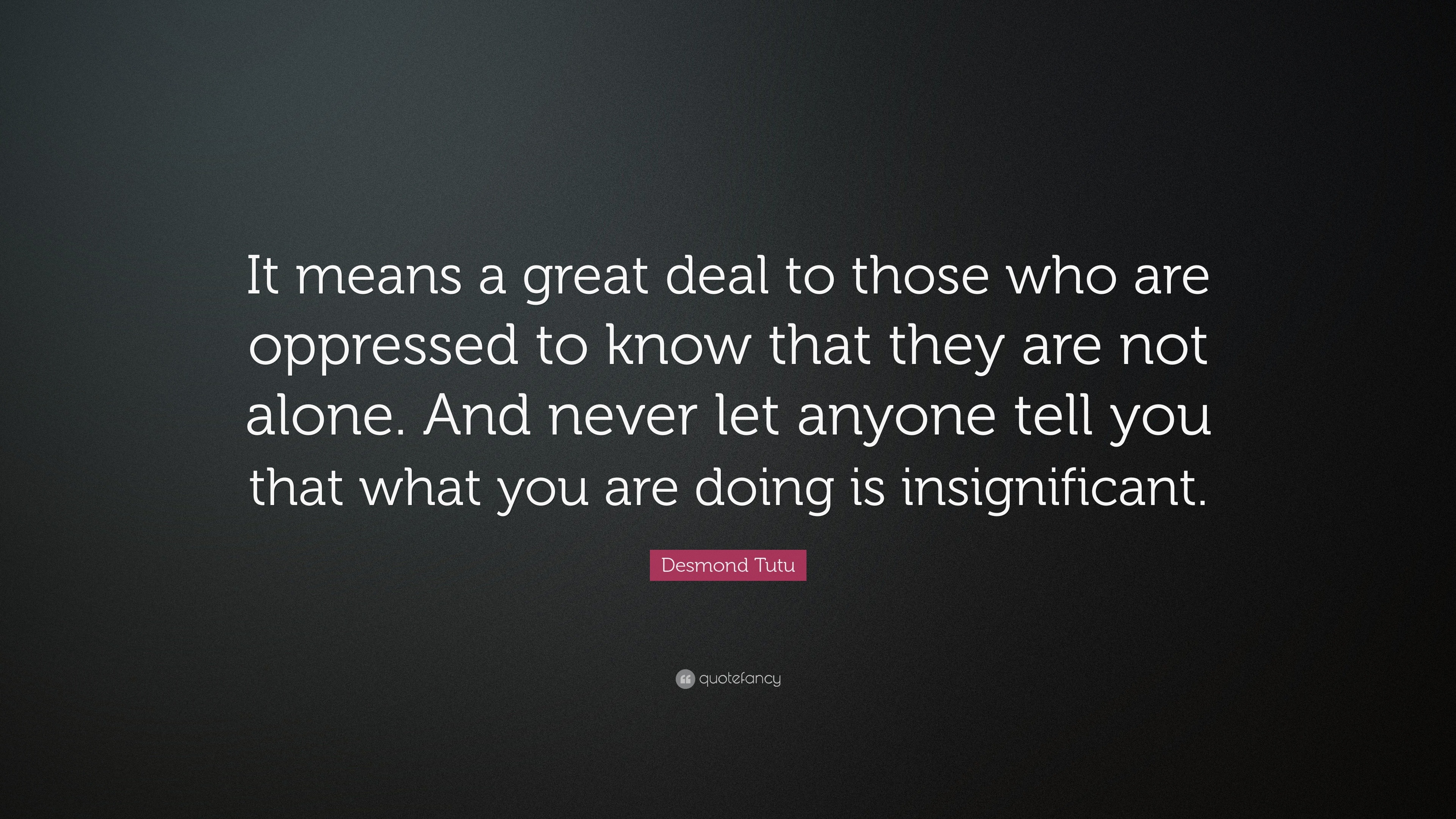 Desmond Tutu Quote: “It means a great deal to those who are oppressed ...