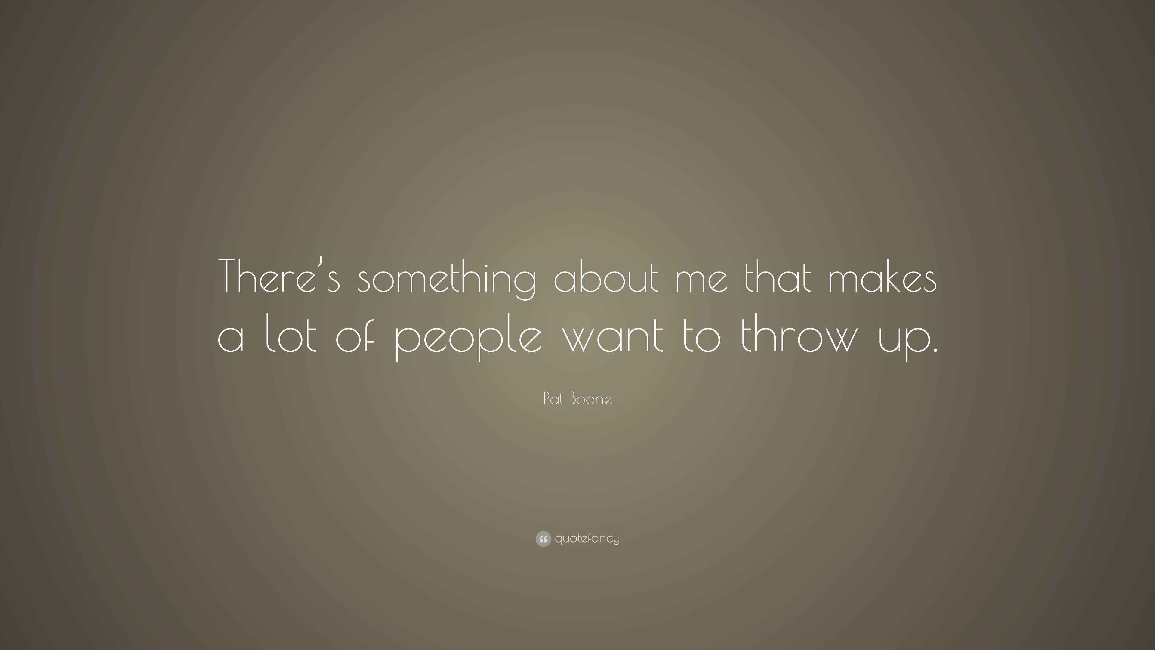 Pat Boone Quote: “There’s something about me that makes a lot of people ...
