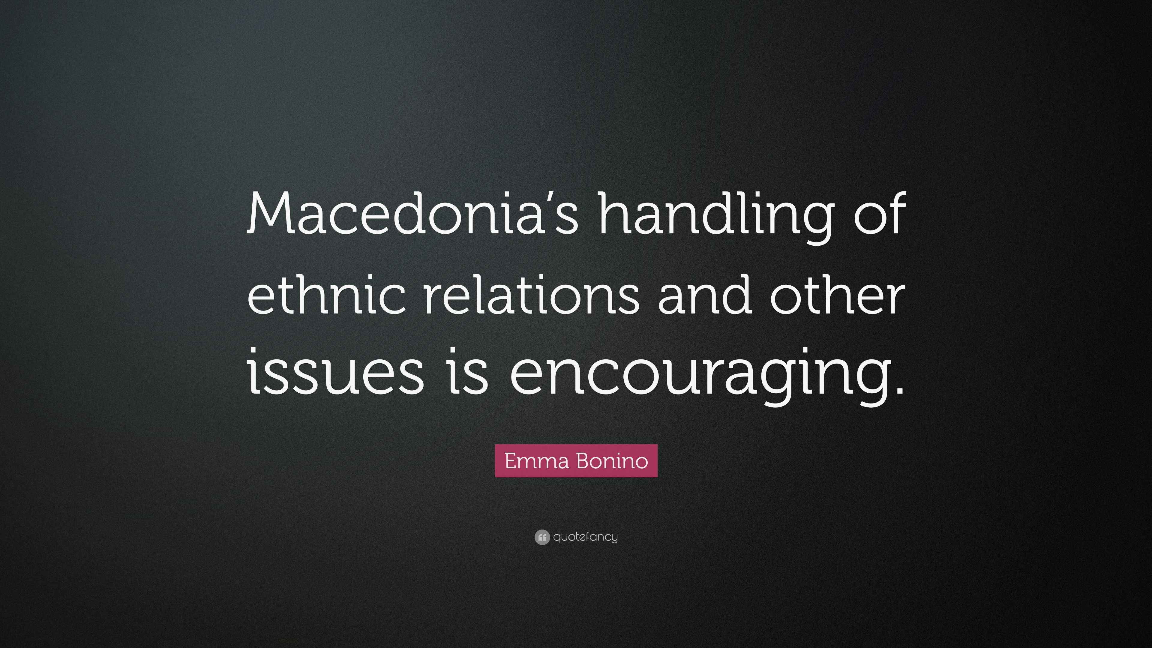 Emma Bonino Quote: “Macedonia’s handling of ethnic relations and other ...