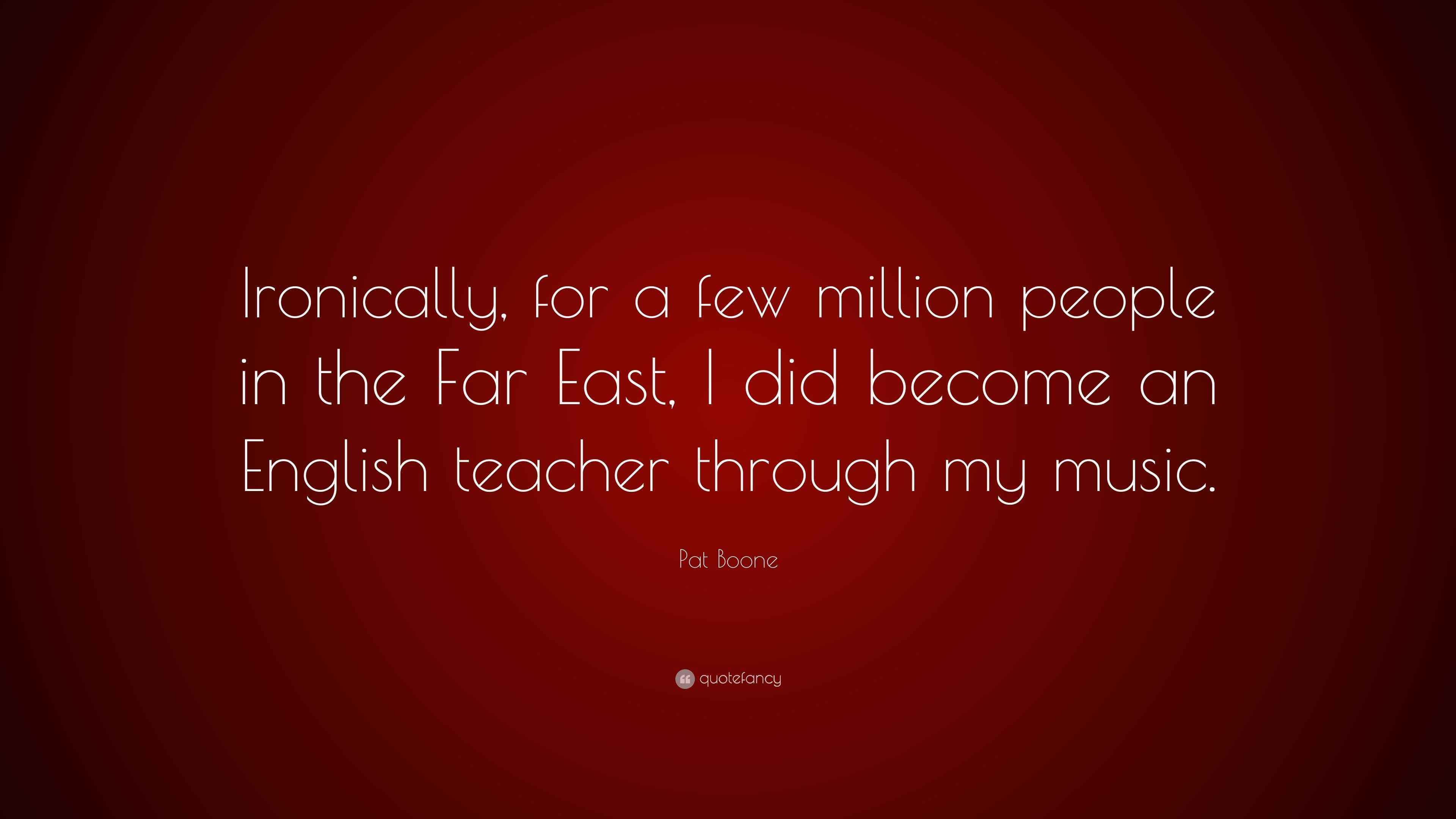 Pat Boone Quote: “Ironically, for a few million people in the Far East ...