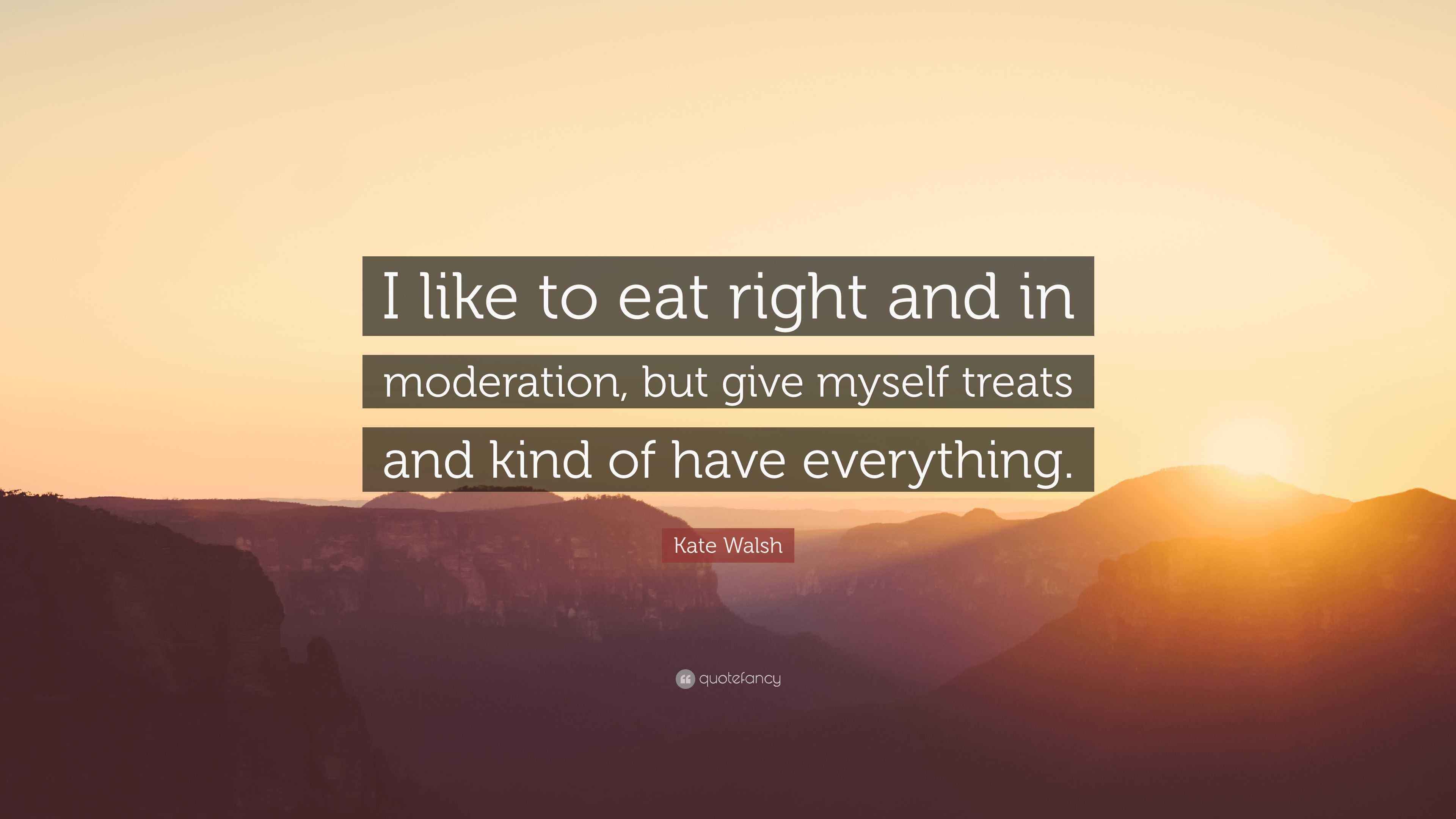 Kate Walsh Quote: “I like to eat right and in moderation, but give ...
