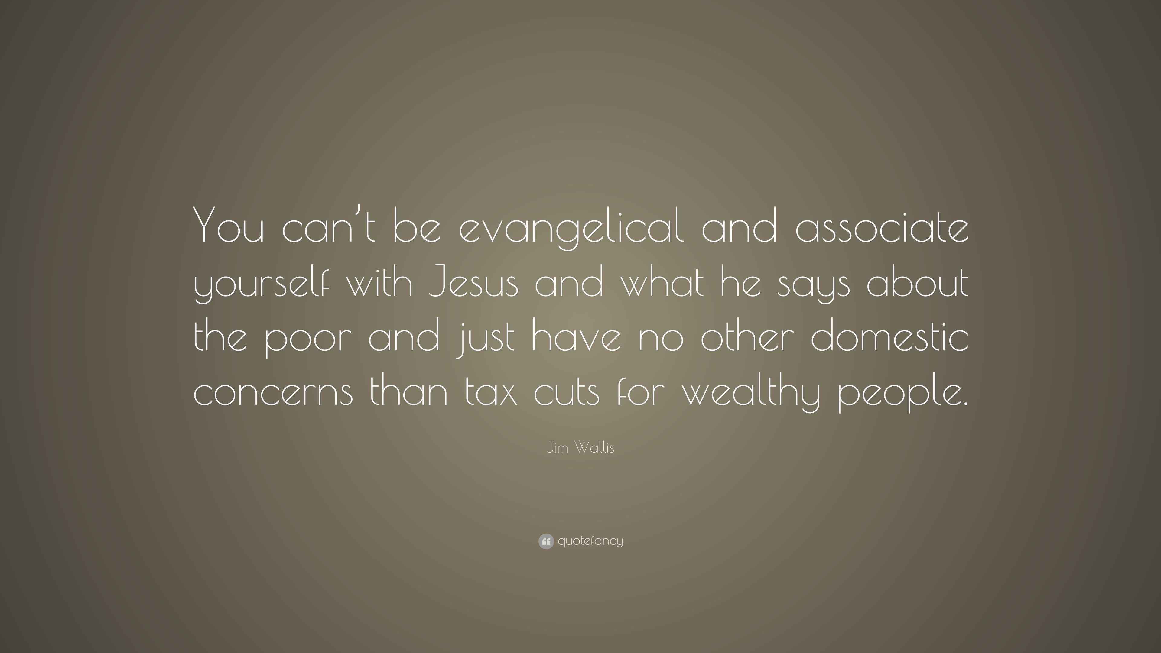 Jim Wallis Quote: “You can’t be evangelical and associate yourself with ...