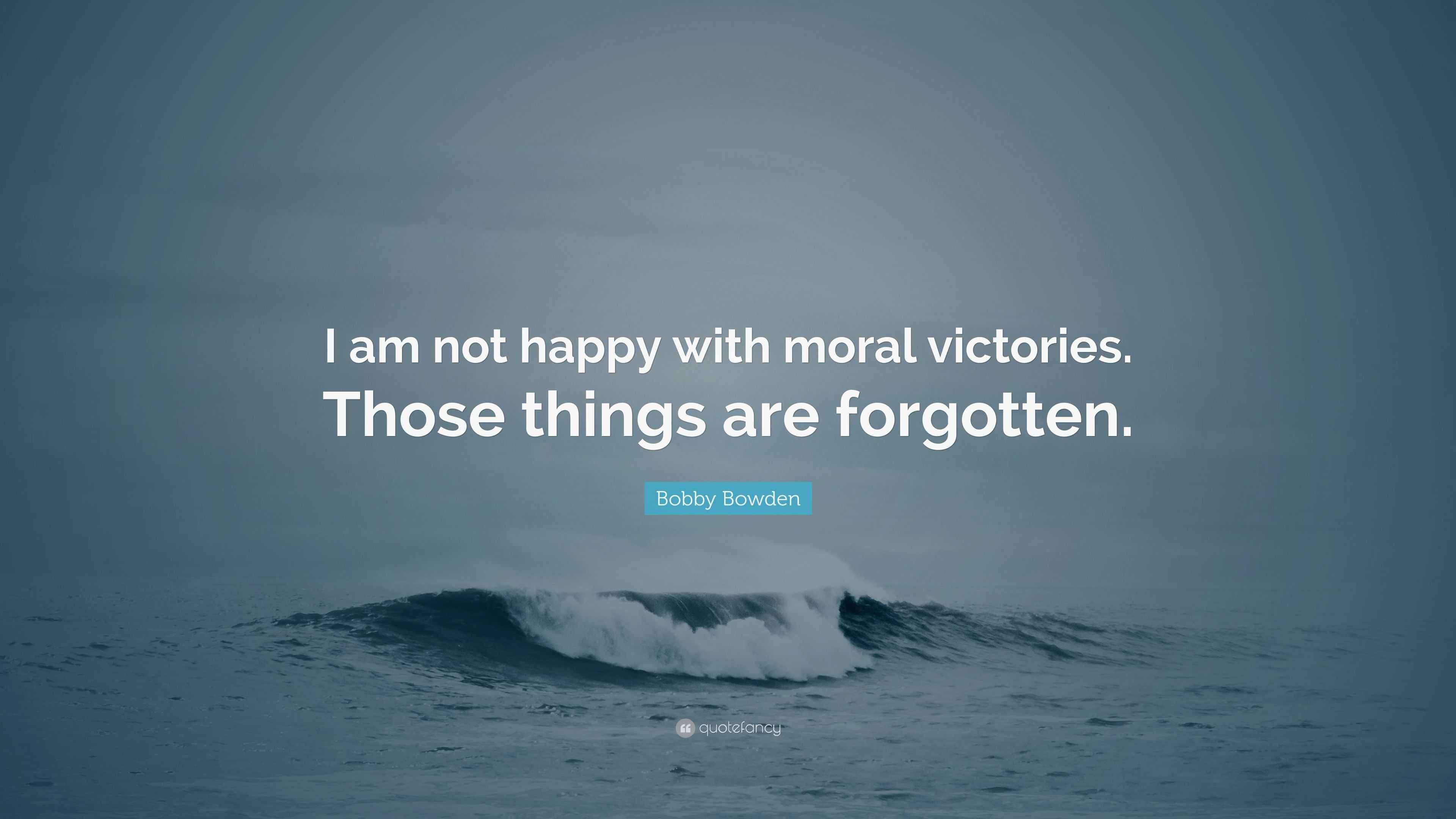 Bobby Bowden Quote: “I am not happy with moral victories. Those things ...