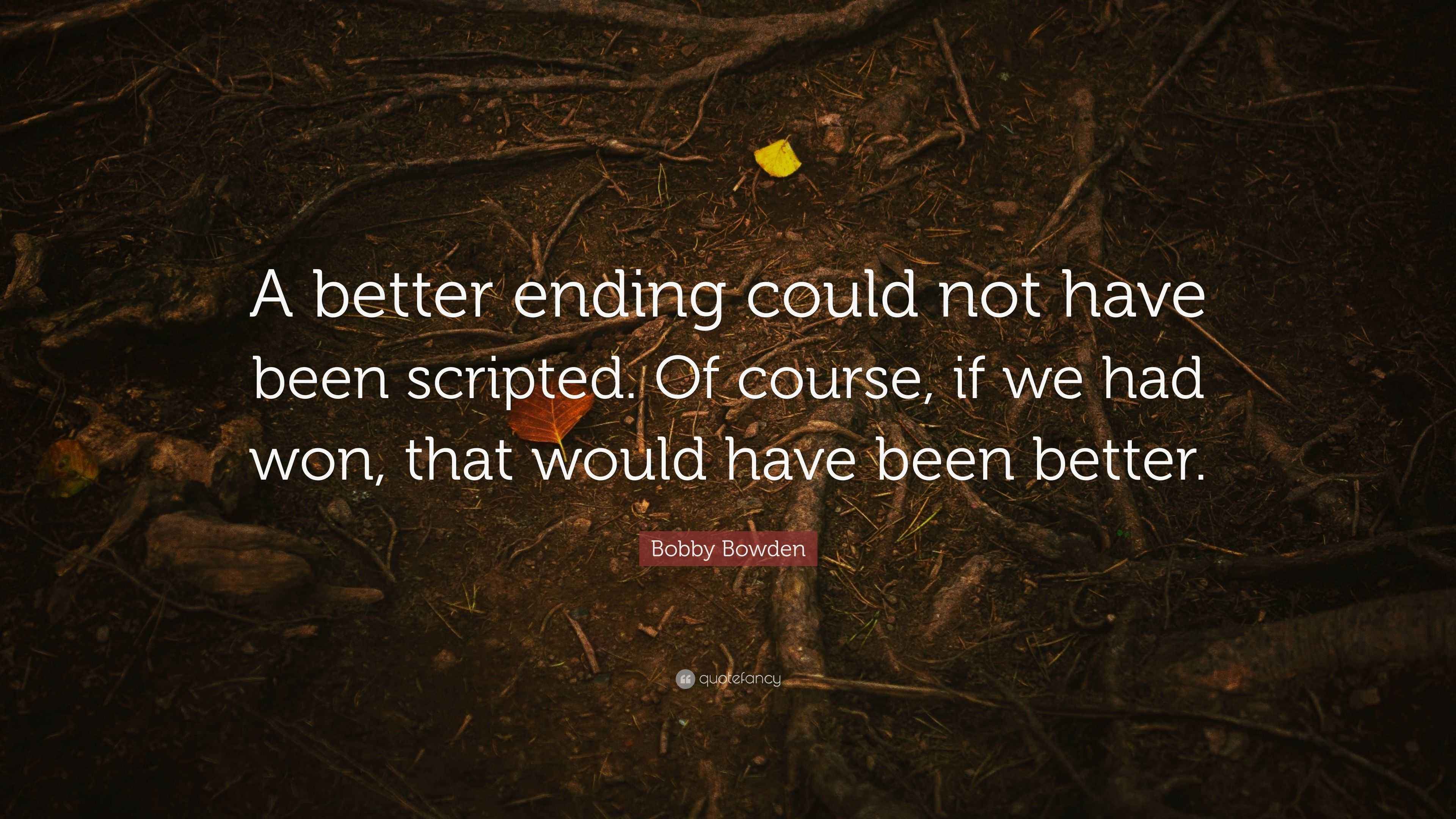 Bobby Bowden Quote: “A better ending could not have been scripted. Of ...