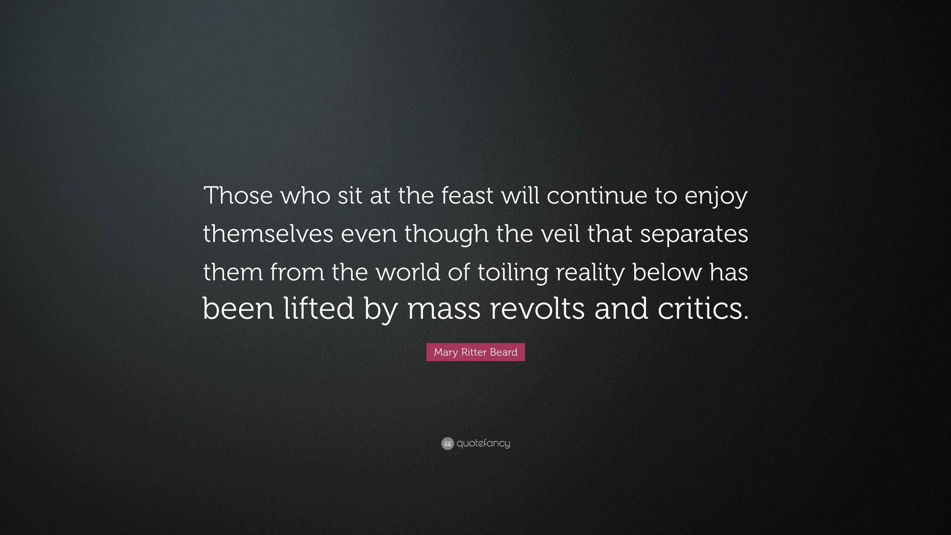 Mary Ritter Beard Quote: “Those who sit at the feast will continue to ...