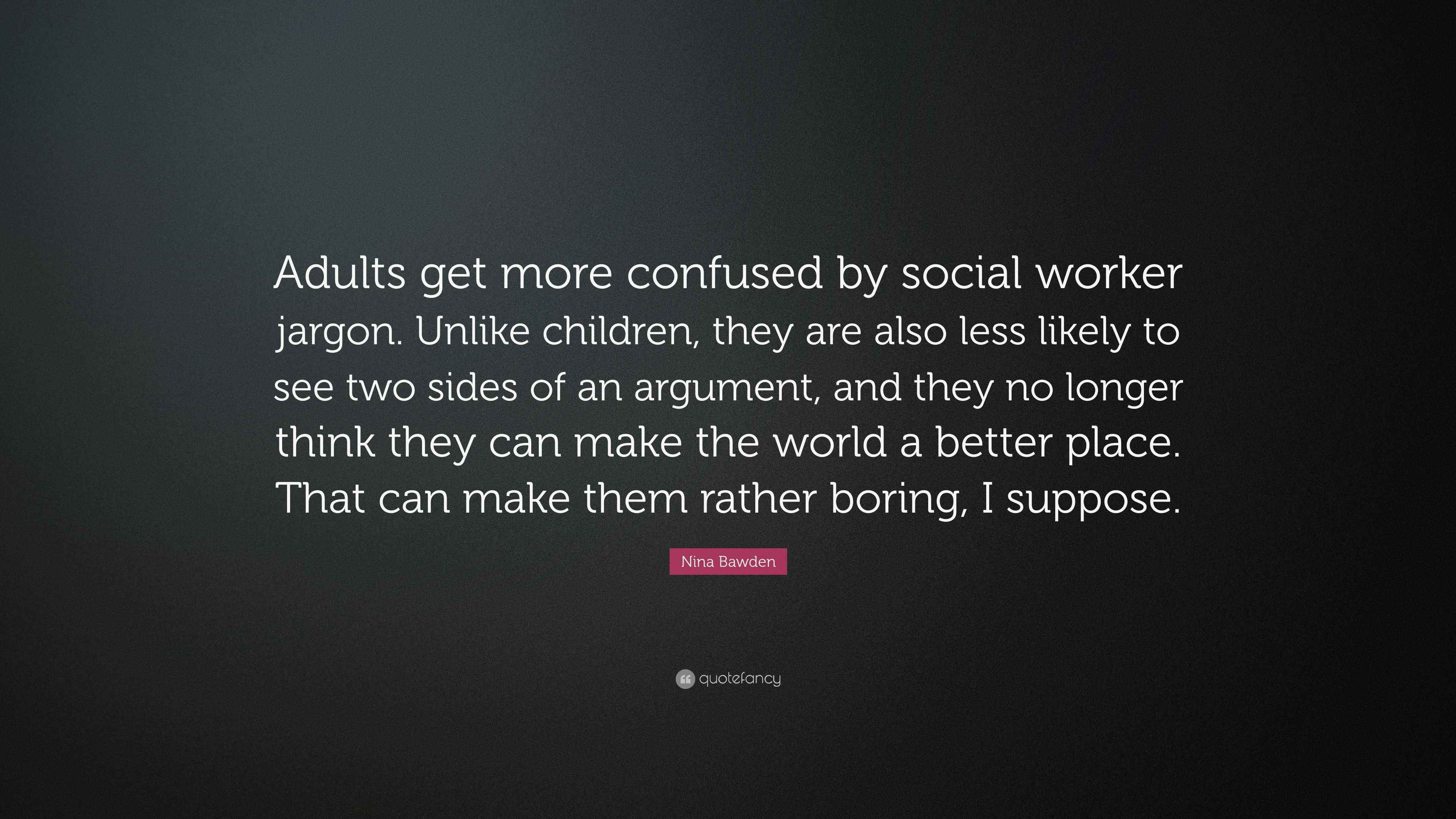 Nina Bawden Quote: “Adults get more confused by social worker jargon ...