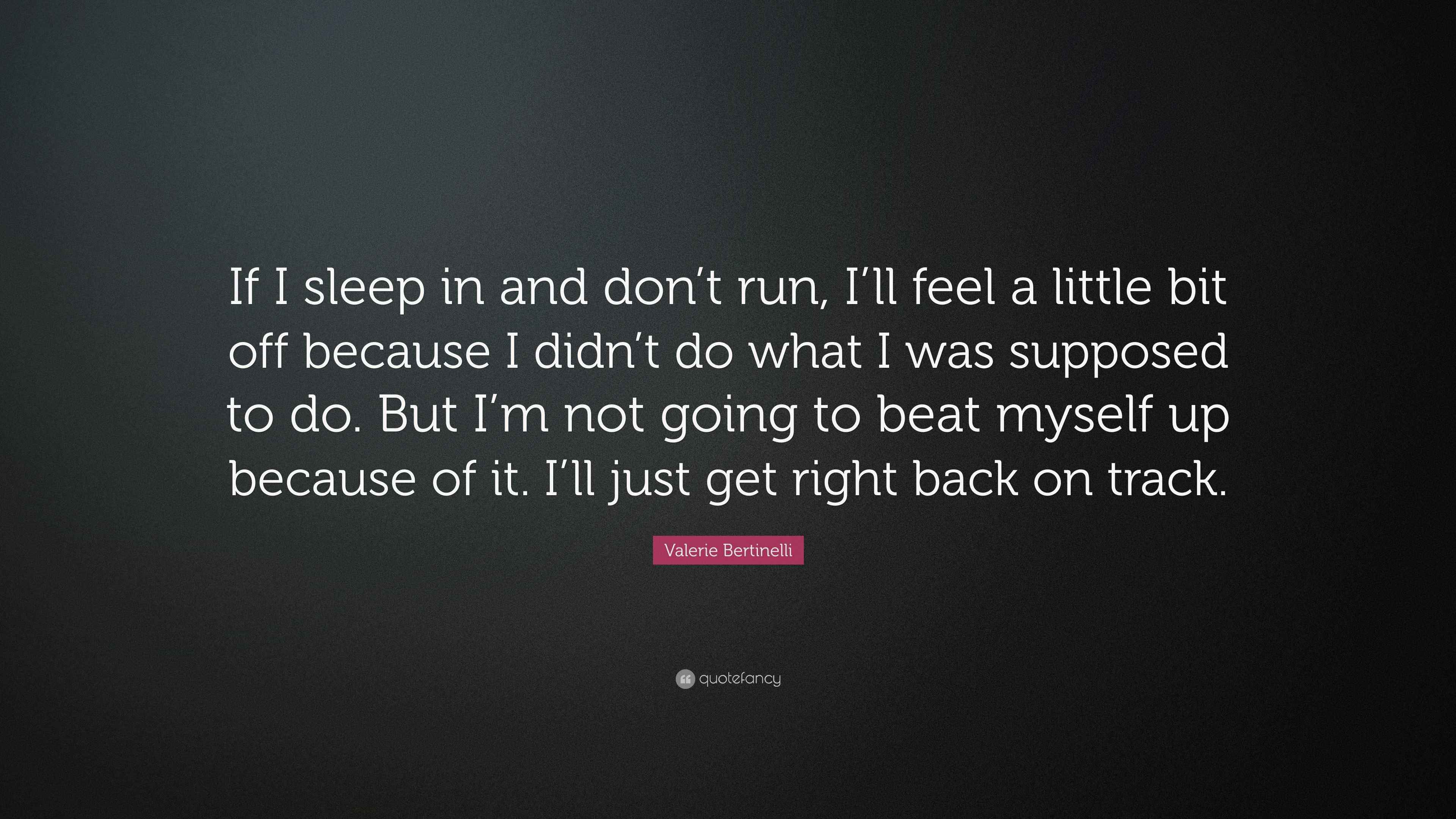 Valerie Bertinelli Quote: “If I sleep in and don’t run, I’ll feel a ...
