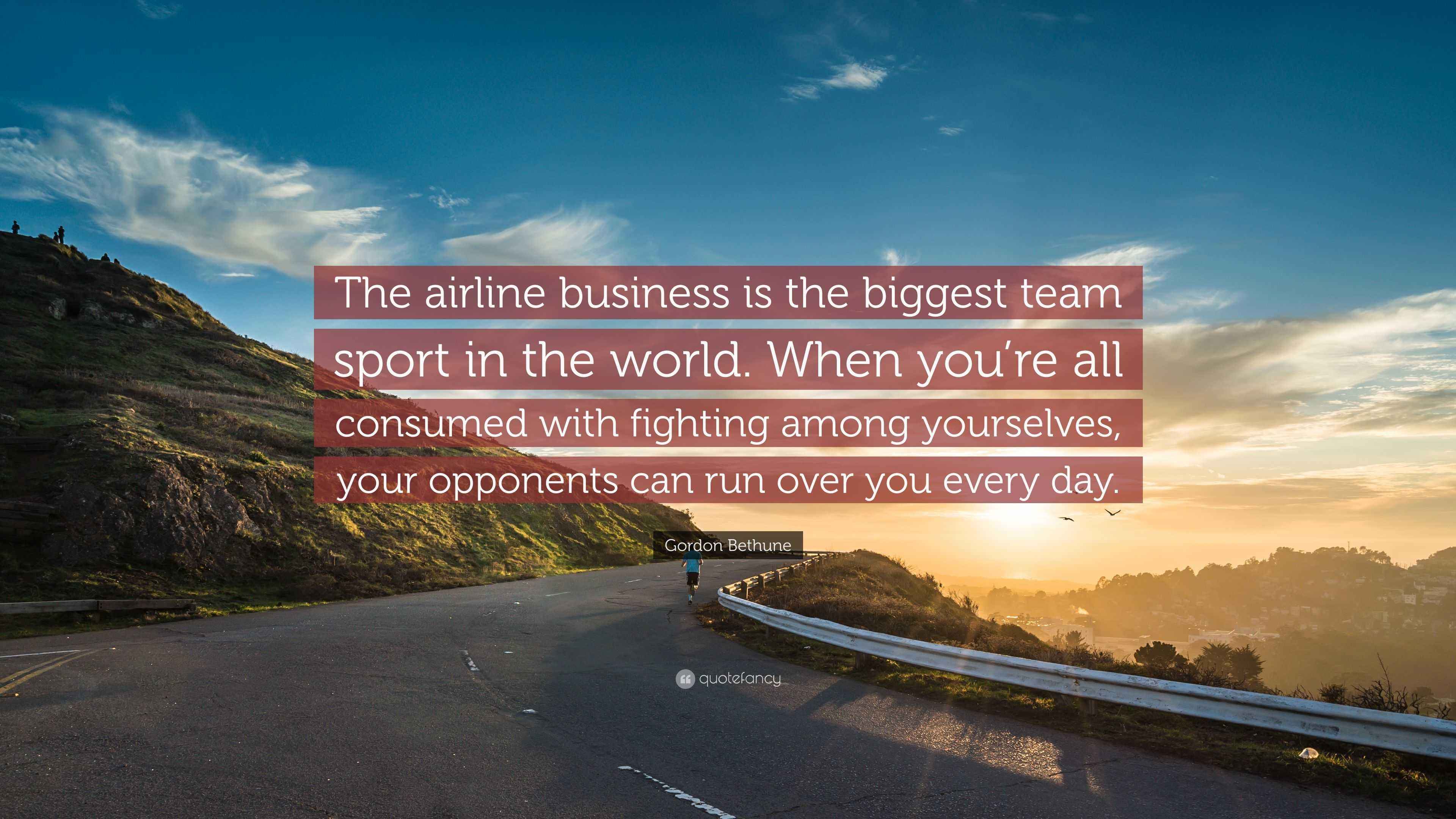 Gordon Bethune Quote: “The airline business is the biggest team sport ...