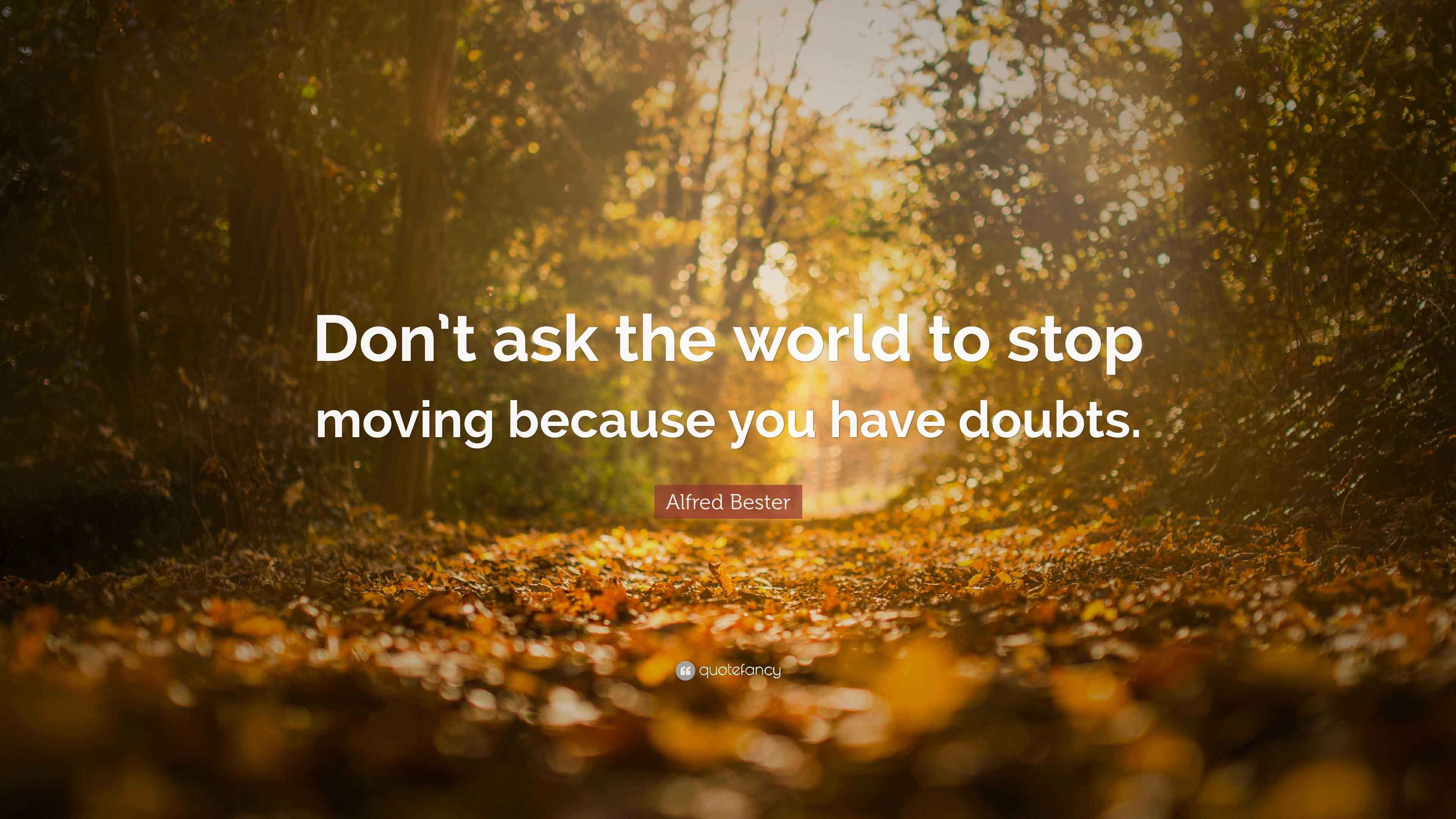 Alfred Bester Quote: “Don’t ask the world to stop moving because you ...