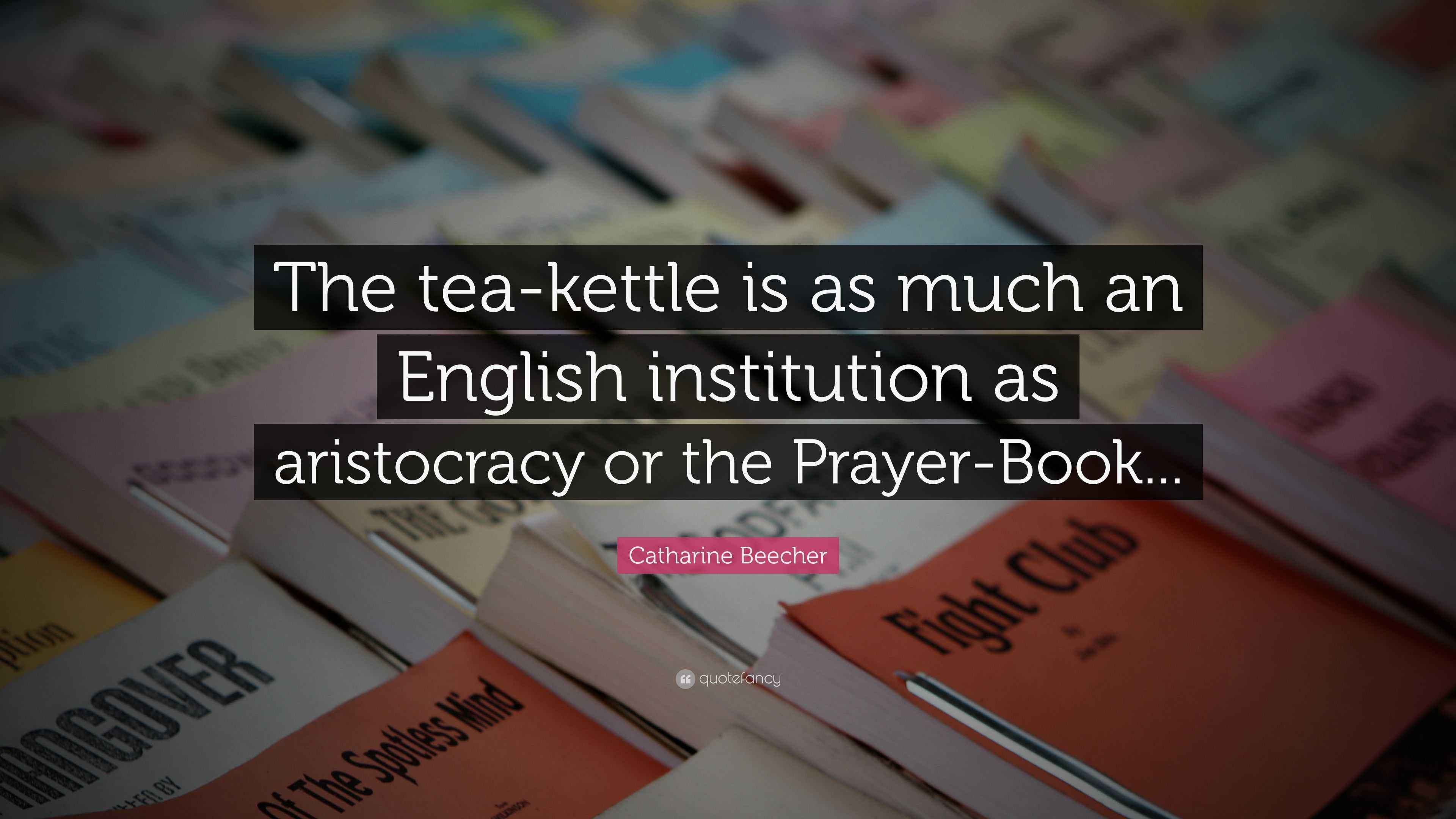 Catharine Beecher Quote: “The tea-kettle is as much an English ...