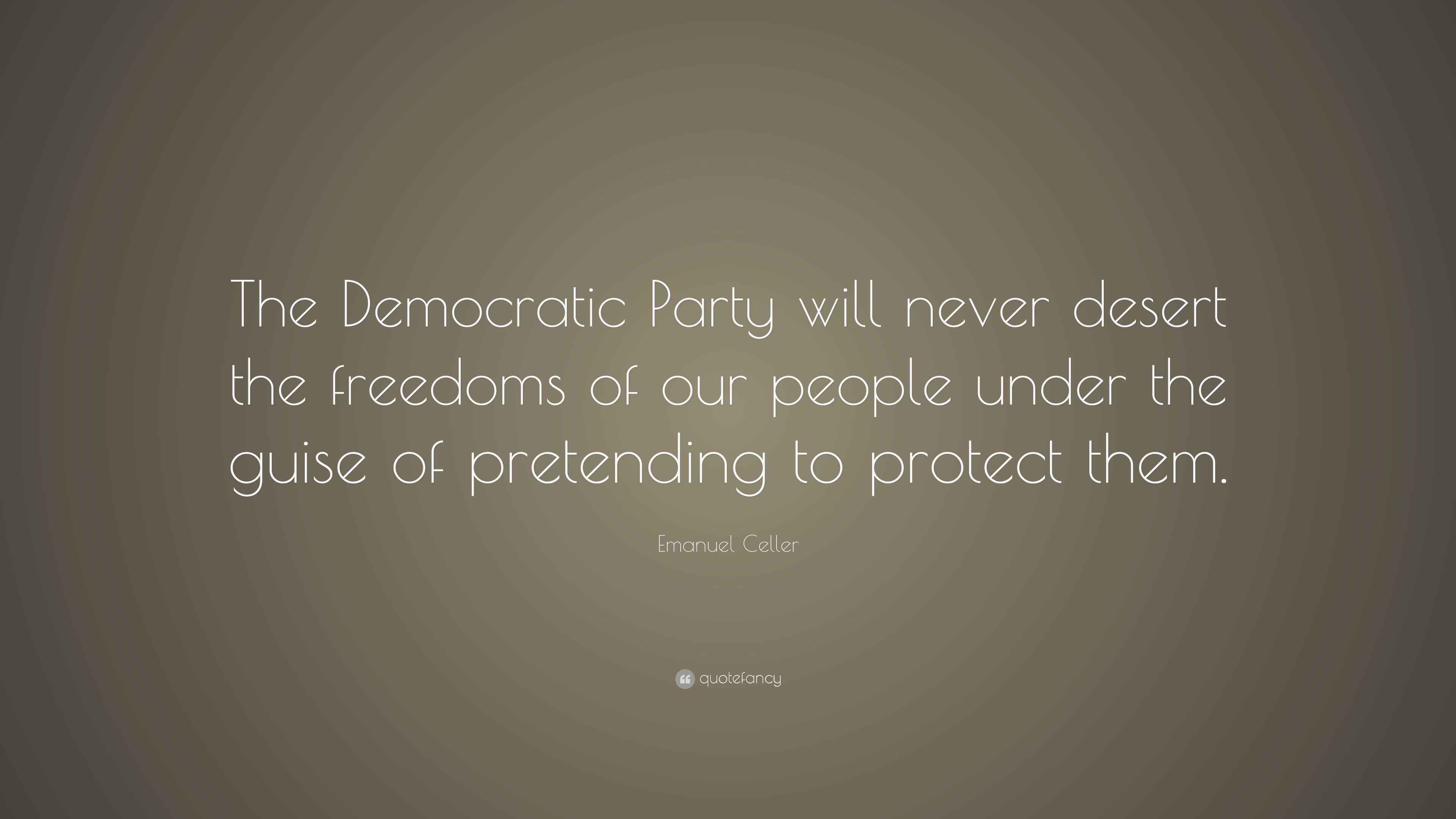 Emanuel Celler Quote: “The Democratic Party will never desert the ...