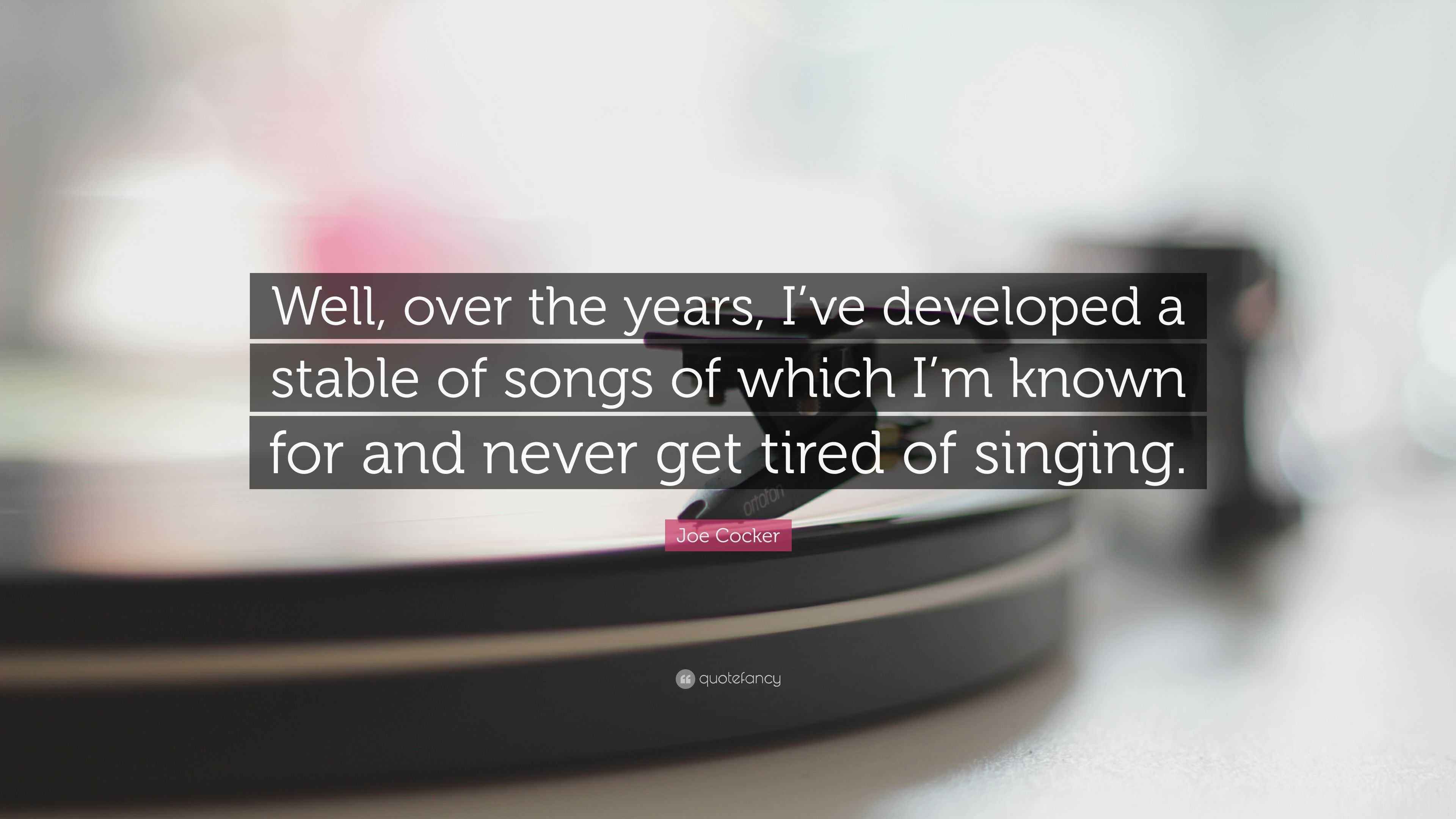 Joe Cocker Quote: “Well, over the years, I’ve developed a stable of ...