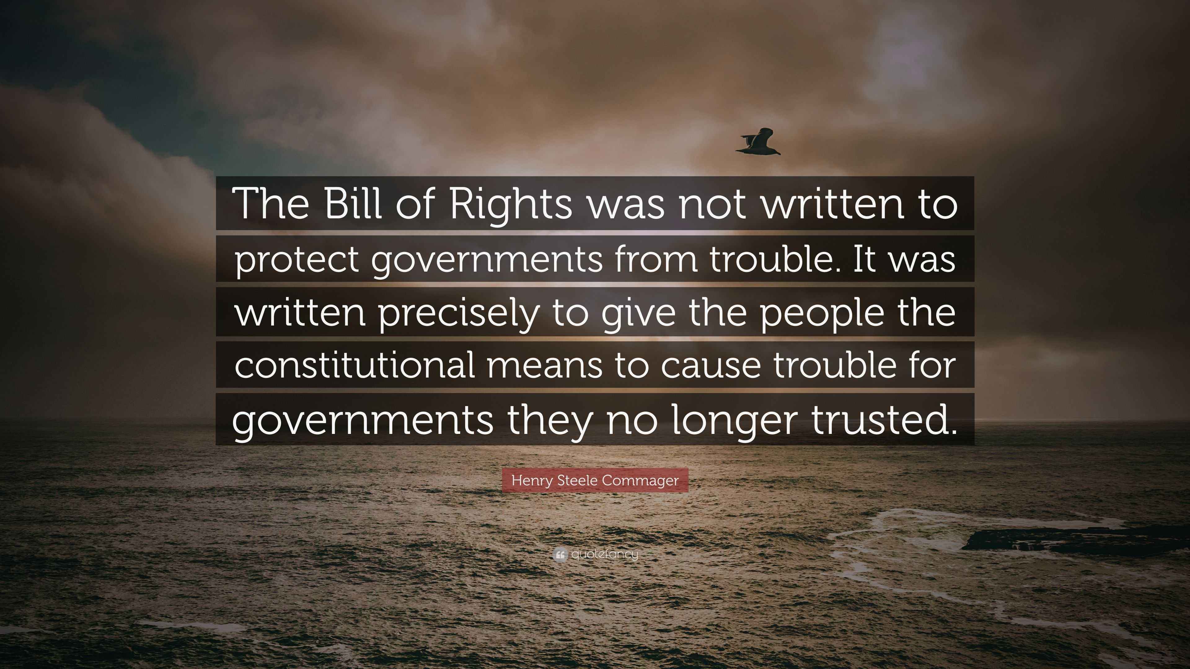 Henry Steele Commager Quote: “The Bill of Rights was not written to ...