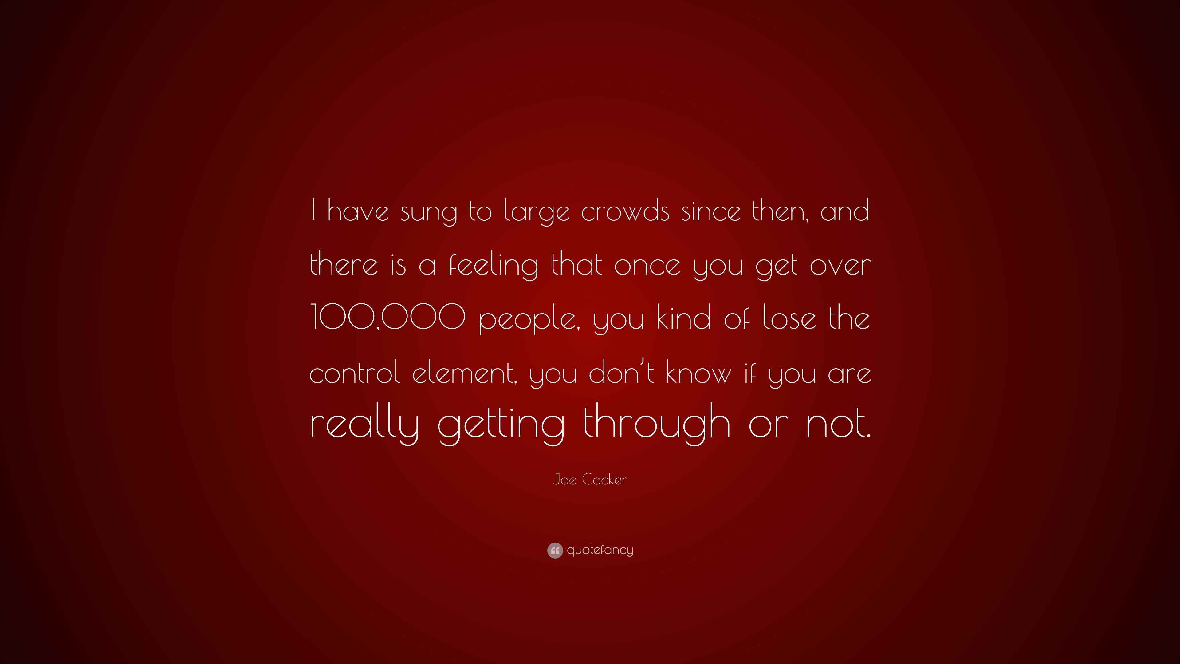 Joe Cocker Quote: “I have sung to large crowds since then, and there is ...