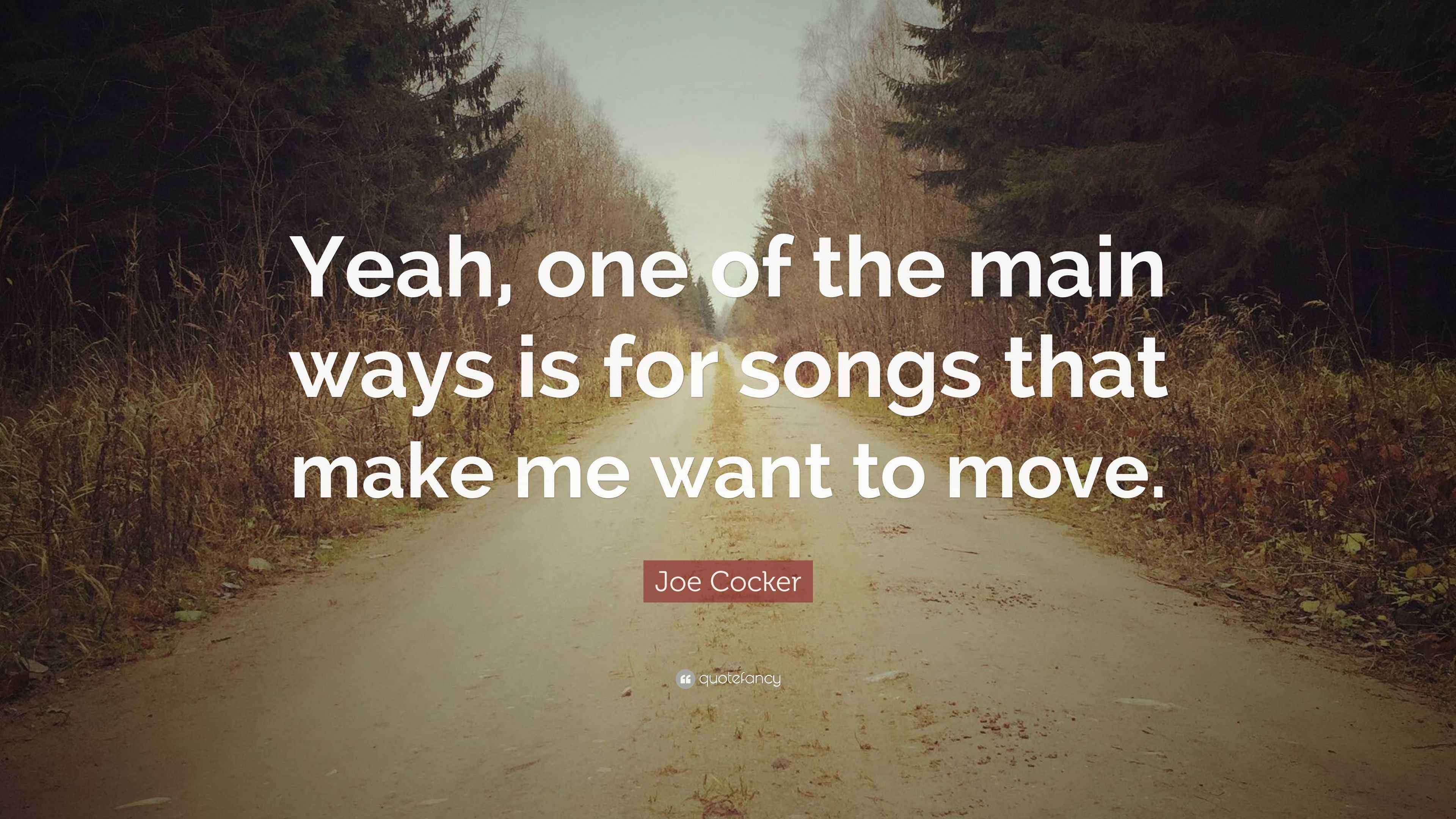 Joe Cocker Quote: “Yeah, one of the main ways is for songs that make me ...