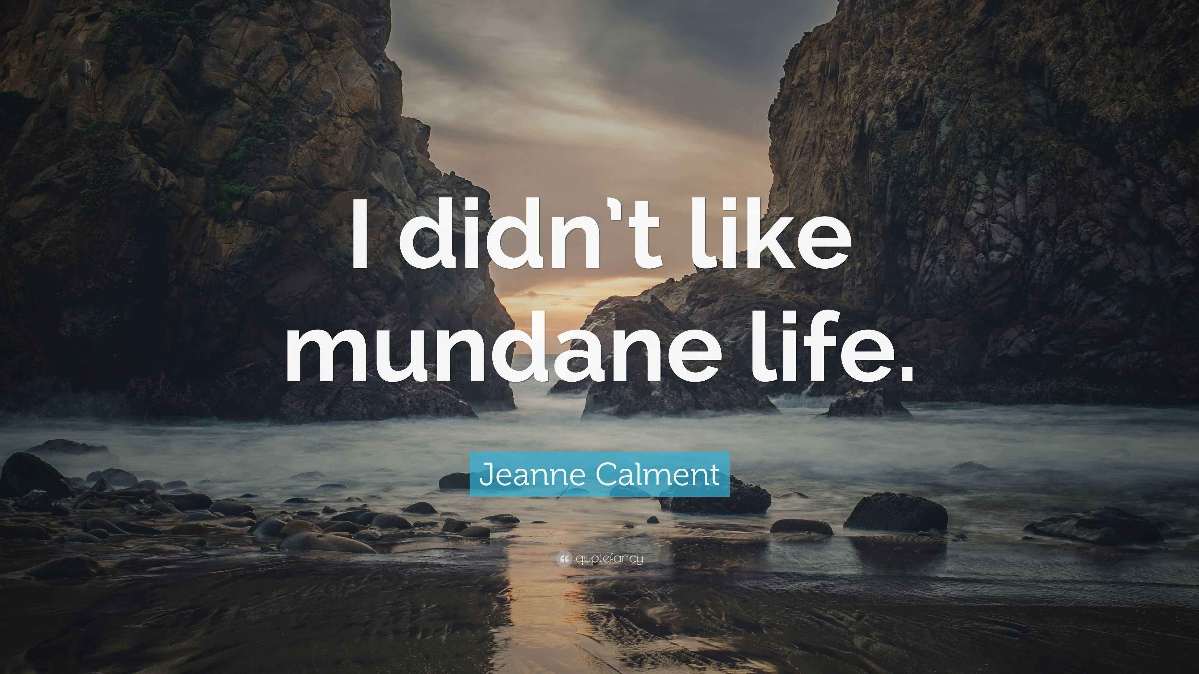 Jeanne Calment Quote: “I didn’t like mundane life.”