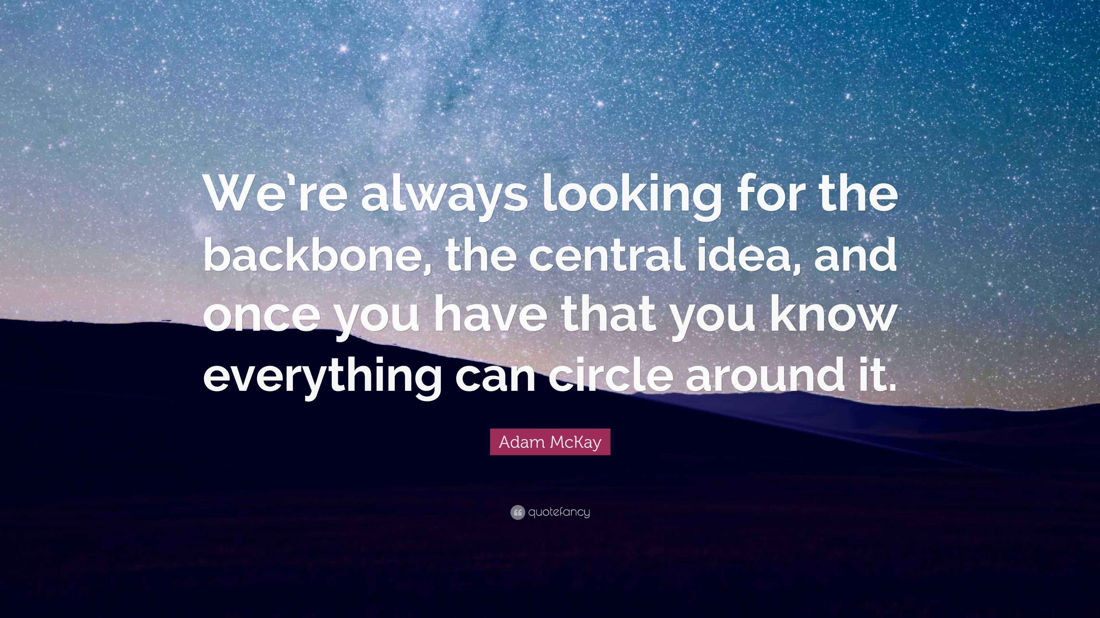 Adam McKay Quote: “We’re always looking for the backbone, the central ...