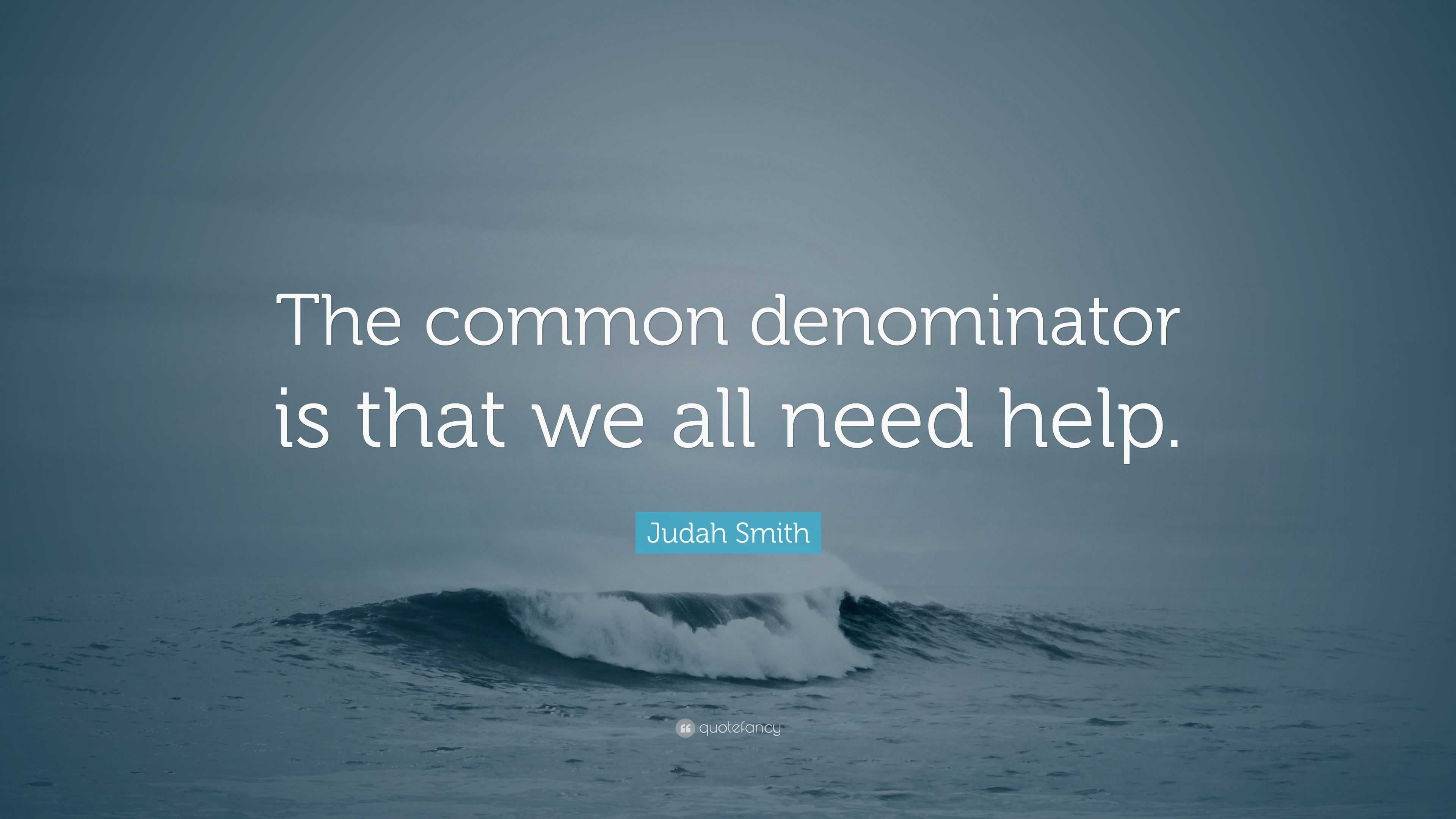 Judah Smith Quote: “The common denominator is that we all need help.”