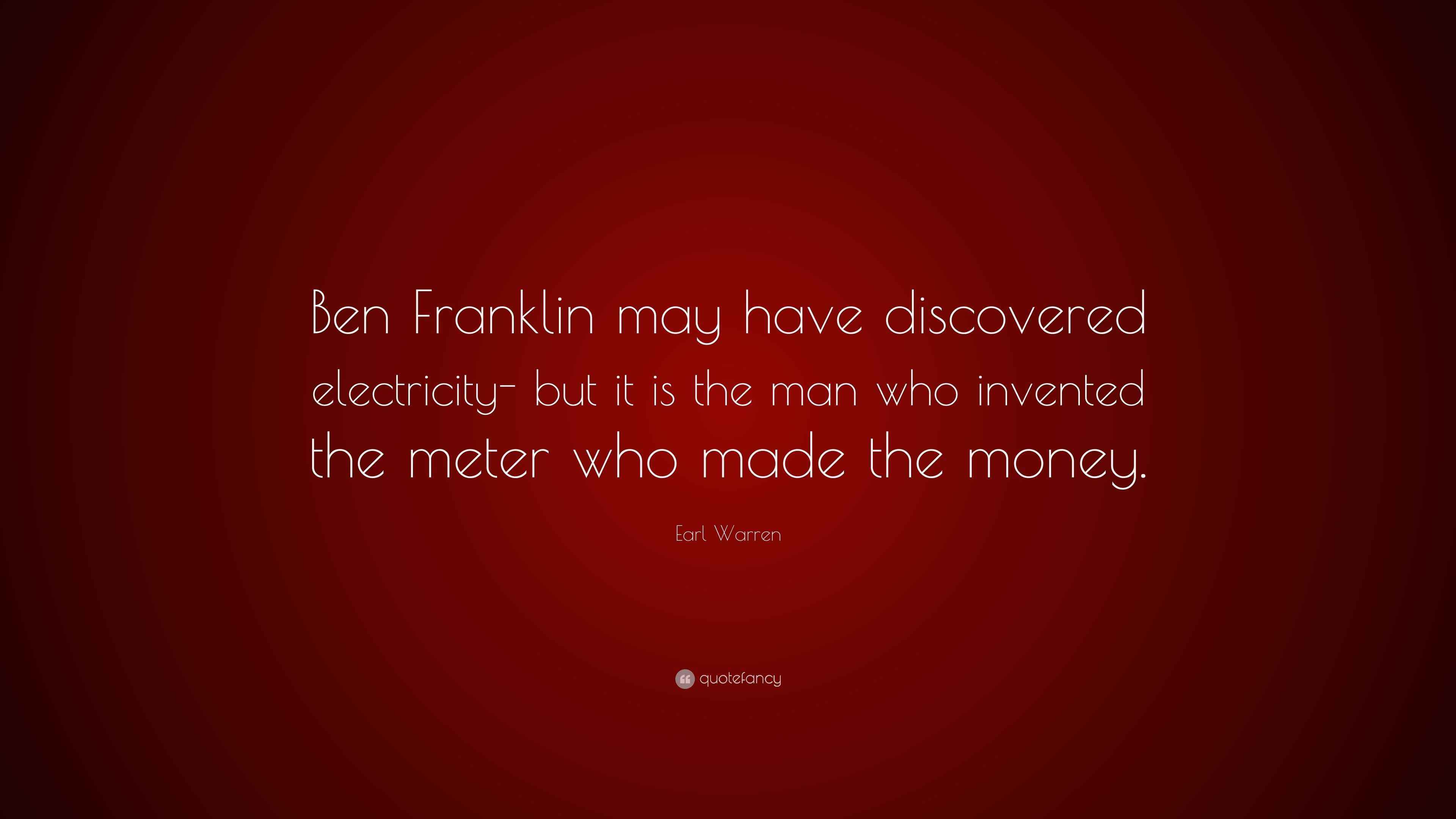 Earl Warren Quote: “Ben Franklin may have discovered electricity- but ...