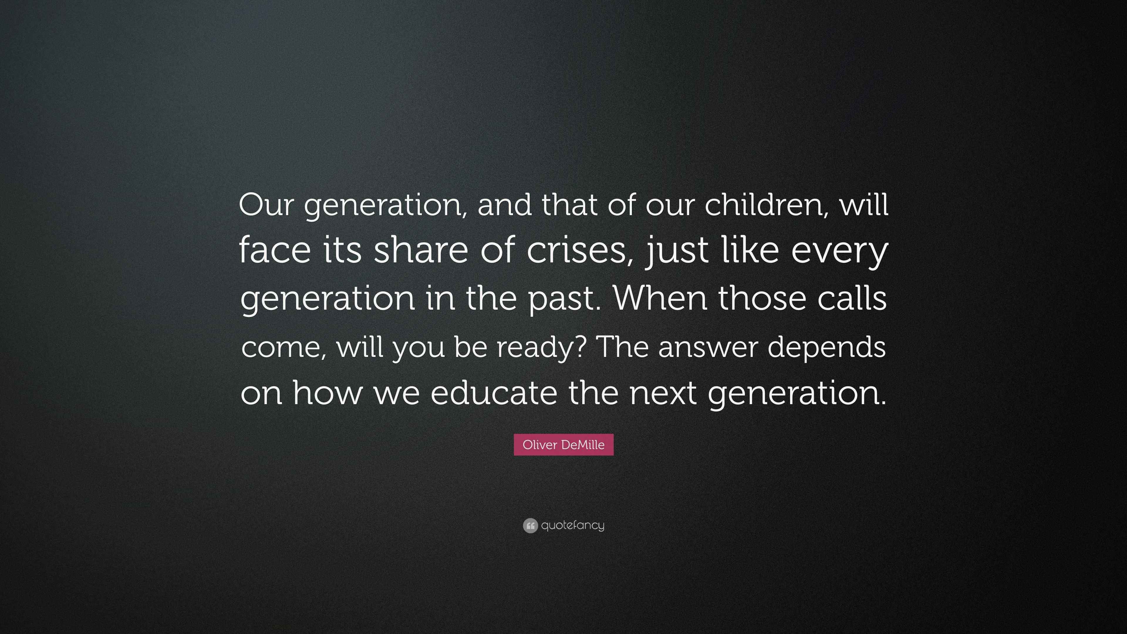 Oliver DeMille Quote: “Our generation, and that of our children, will ...
