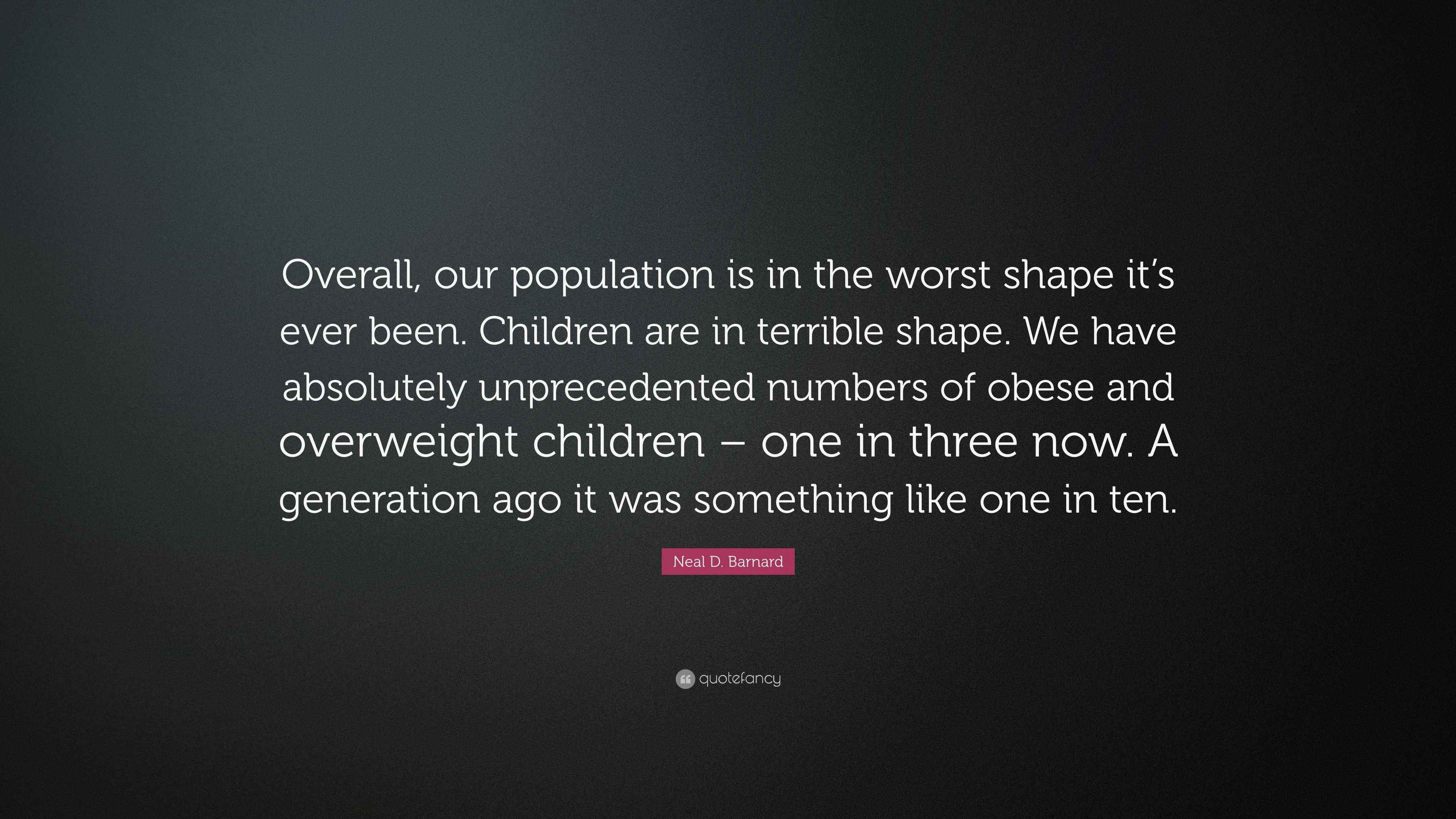 Neal D. Barnard Quote: “Overall, our population is in the worst shape ...
