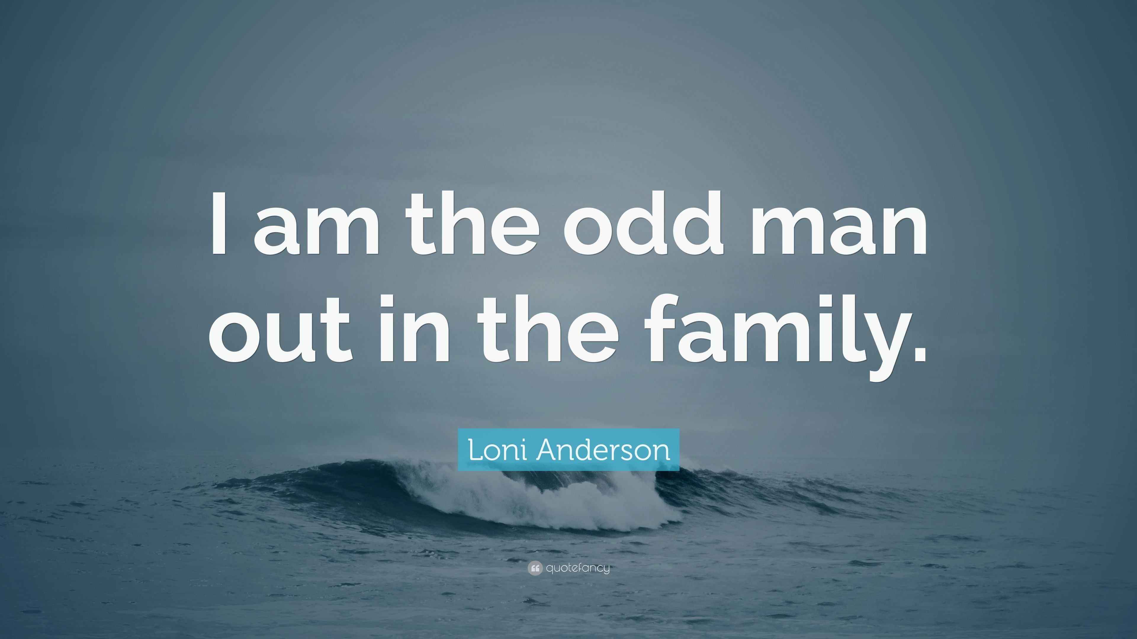 Loni Anderson Quote: “I am the odd man out in the family.”