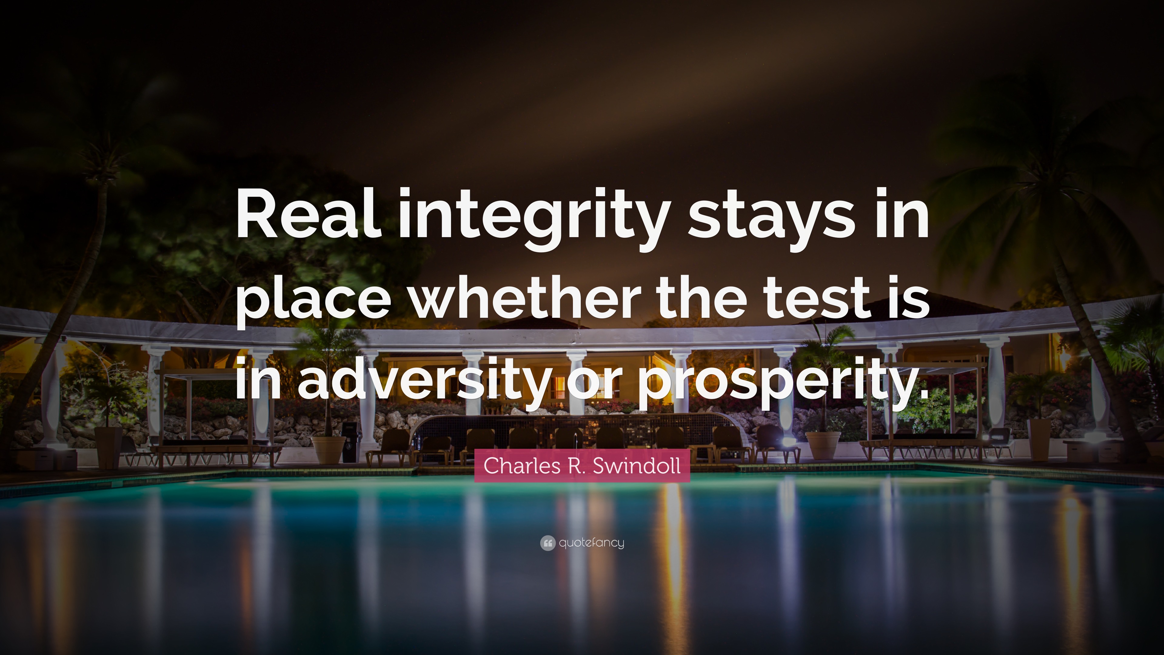 Charles R. Swindoll Quote: “Real integrity stays in place whether the ...
