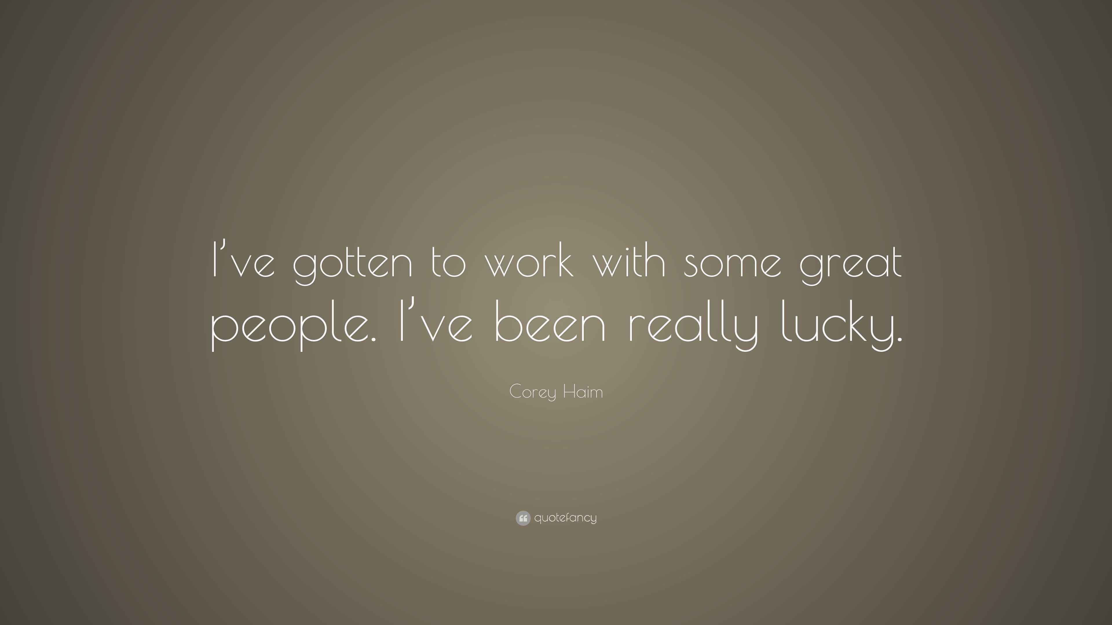 Corey Haim Quote: “I’ve gotten to work with some great people. I’ve ...