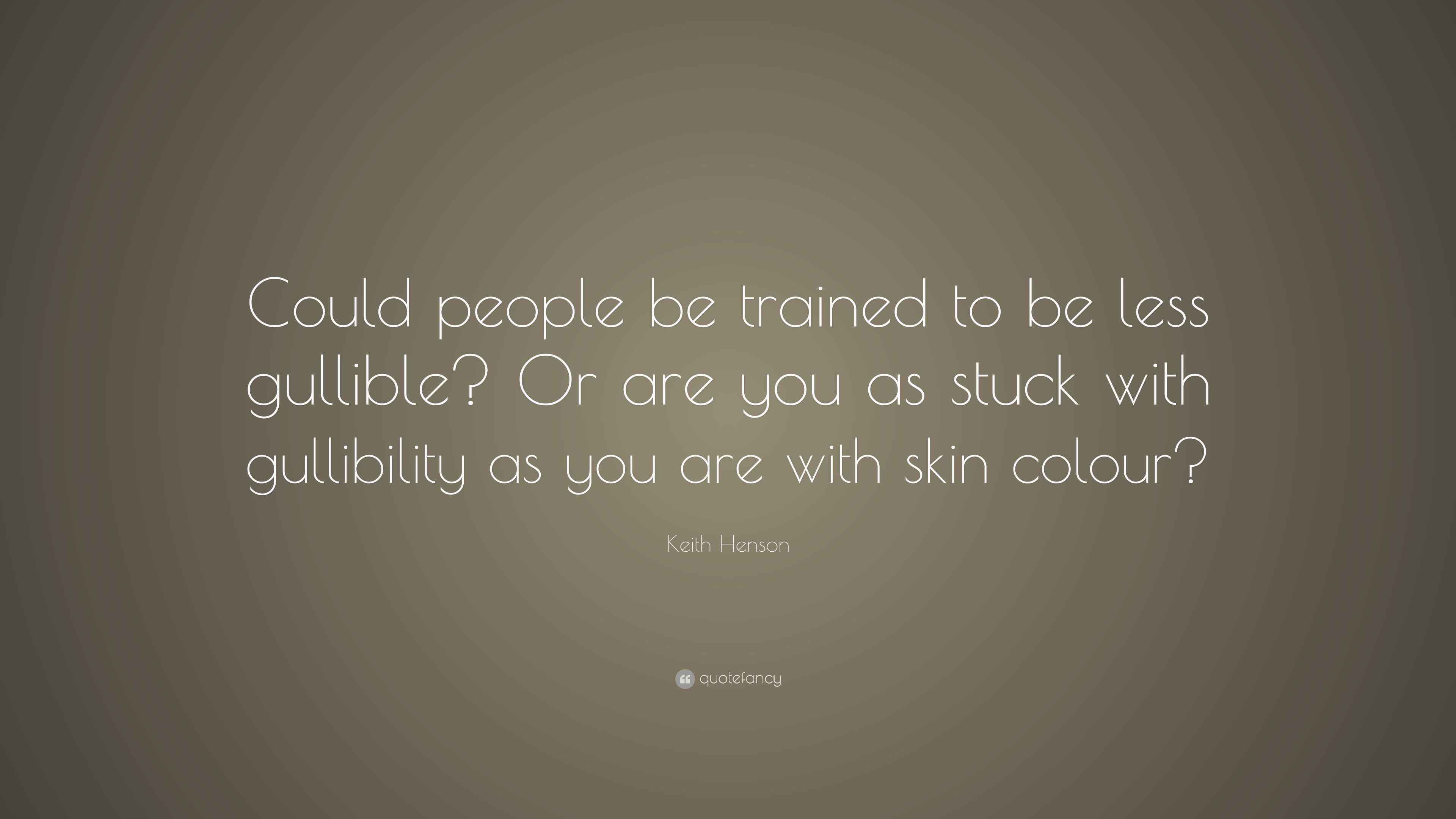 Keith Henson Quote: “Could people be trained to be less gullible? Or ...