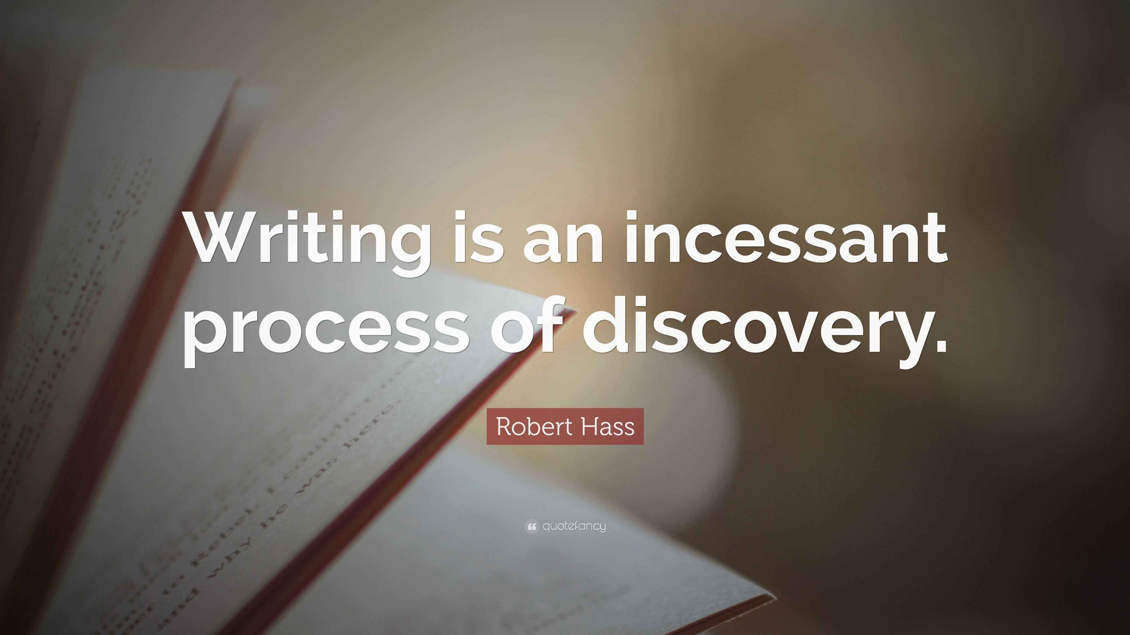 Robert Hass Quote: “Writing is an incessant process of discovery.”