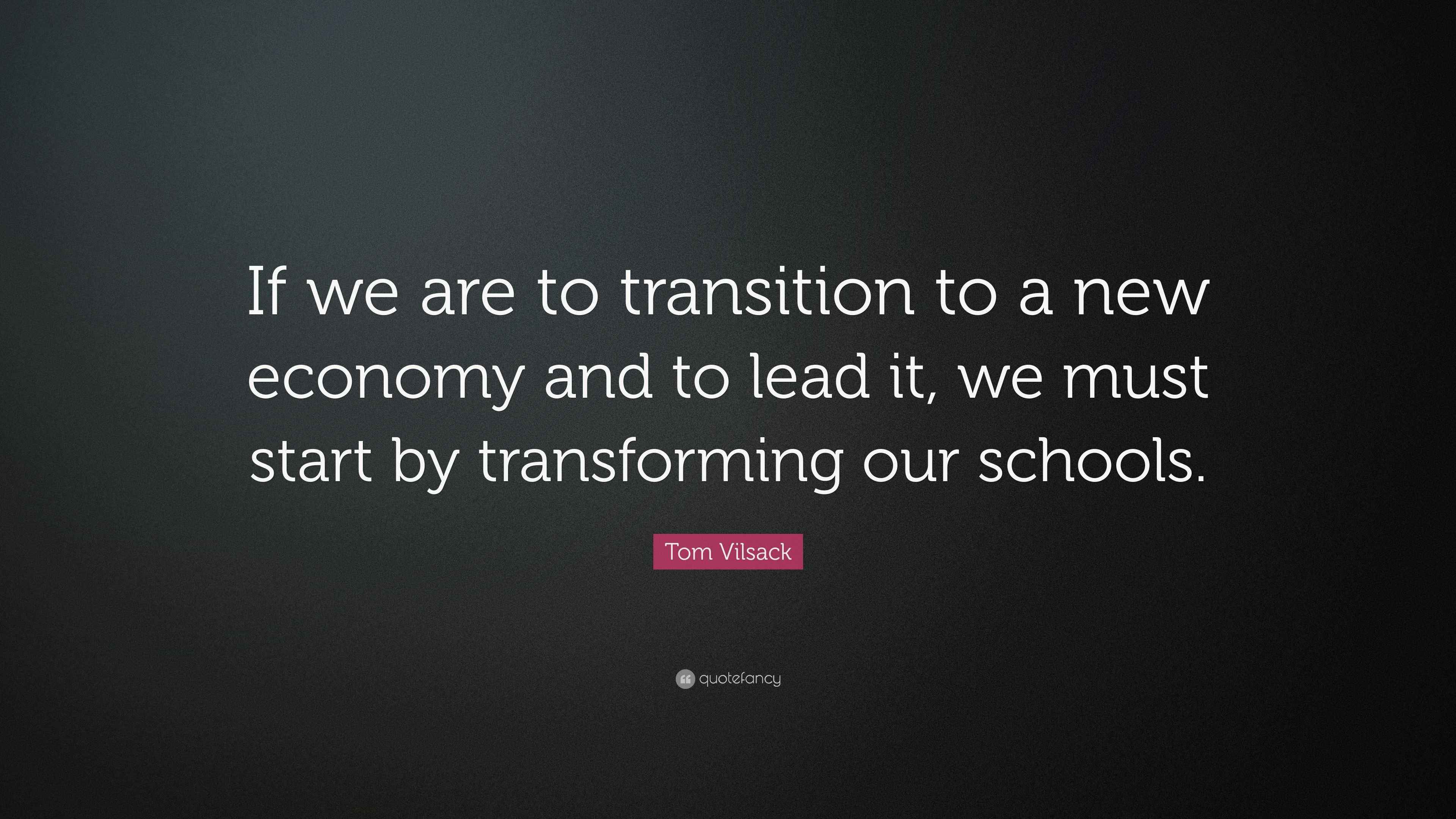 Tom Vilsack Quote: “If we are to transition to a new economy and to ...