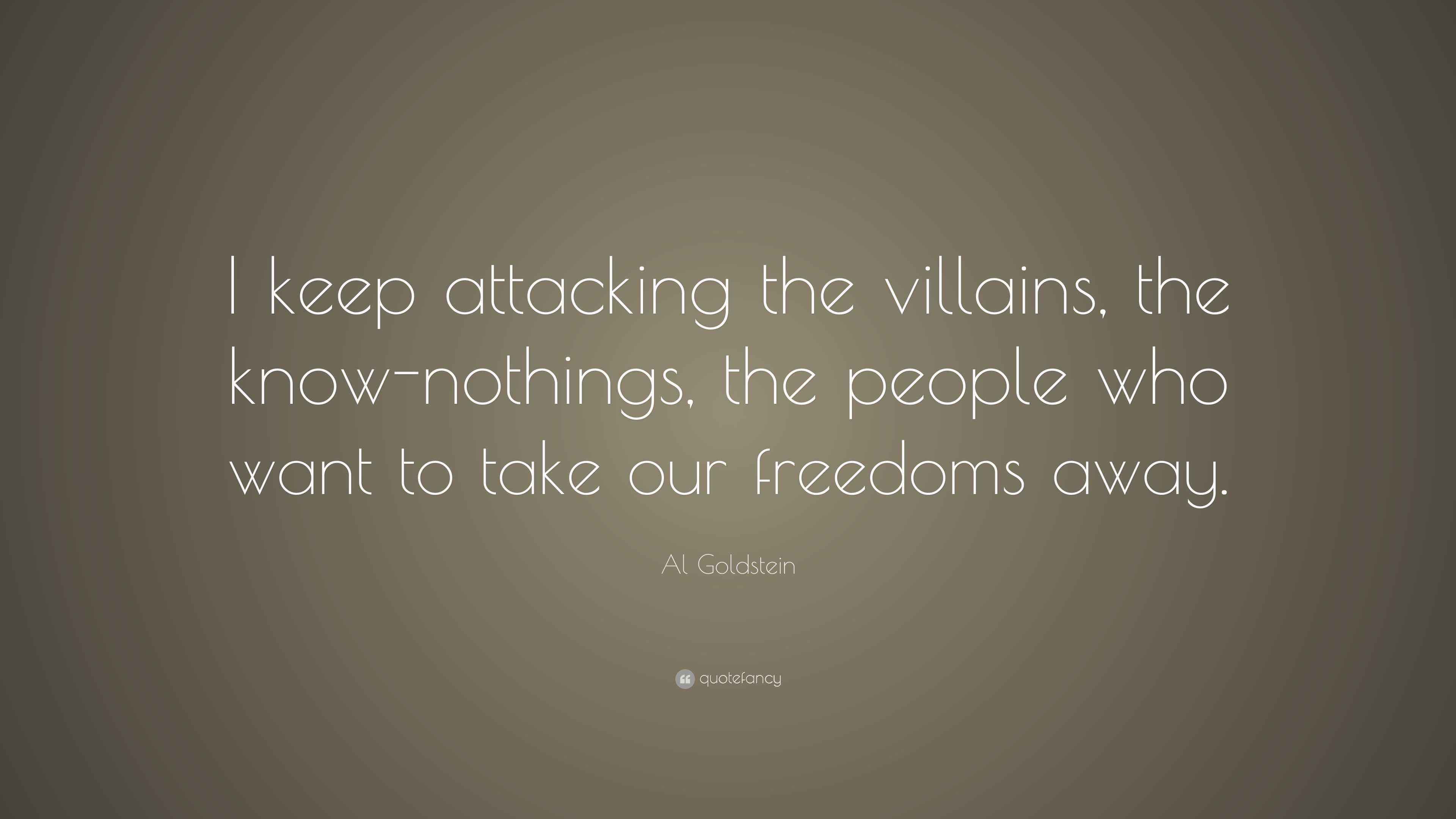 Al Goldstein Quote: “I keep attacking the villains, the know-nothings ...