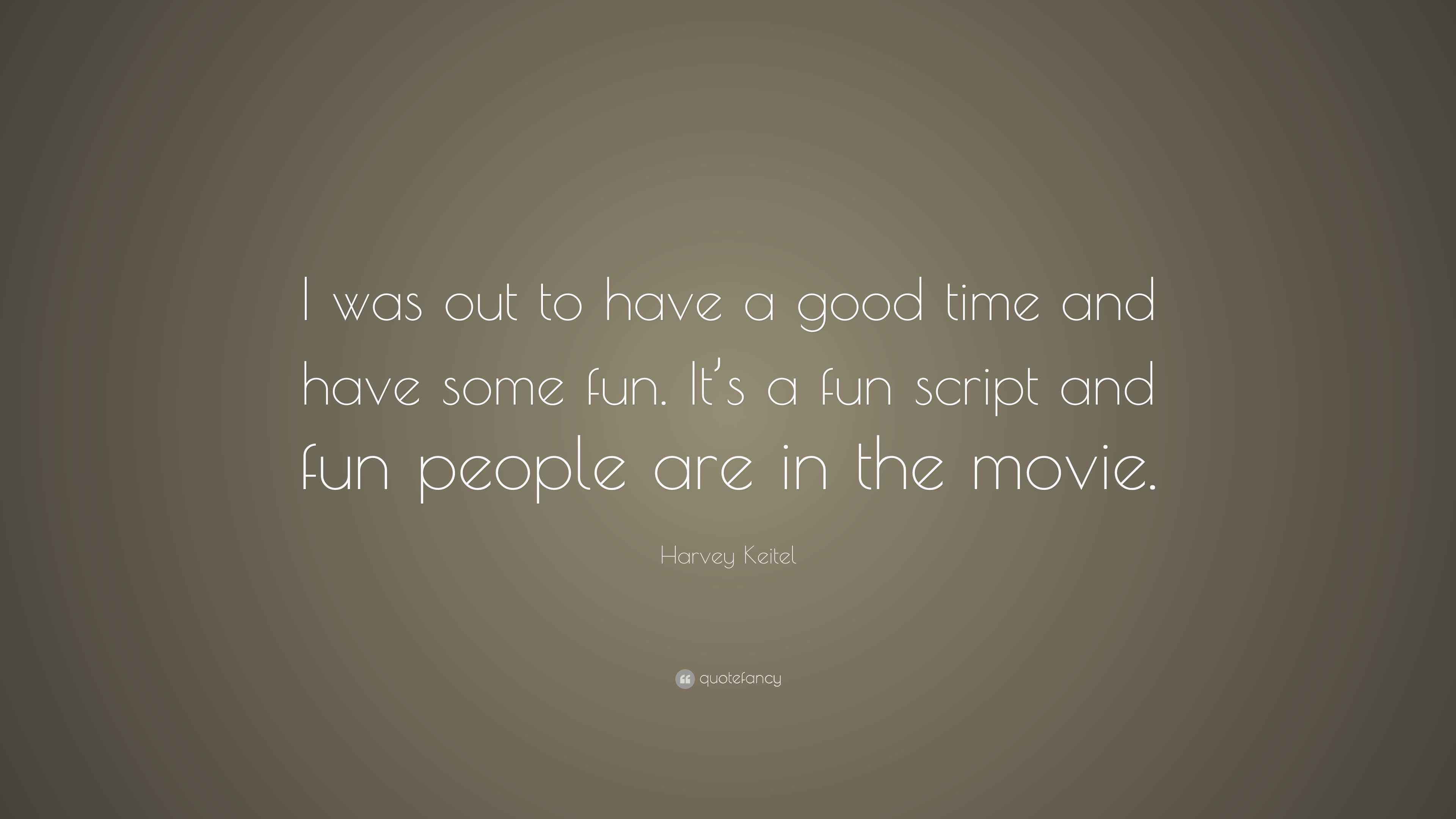 Harvey Keitel Quote: “I was out to have a good time and have some fun ...