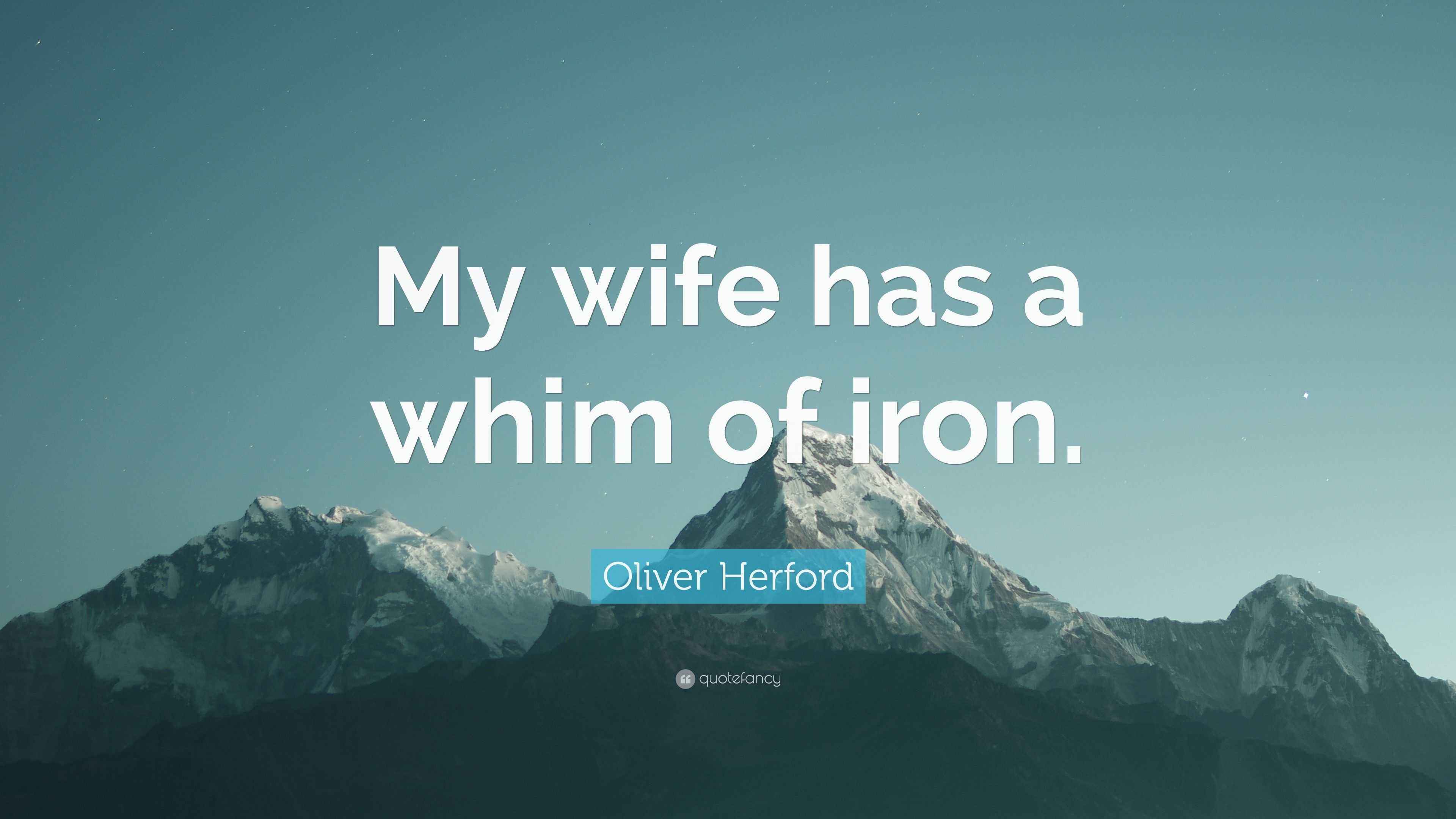 Oliver Herford Quote: “My wife has a whim of iron.”