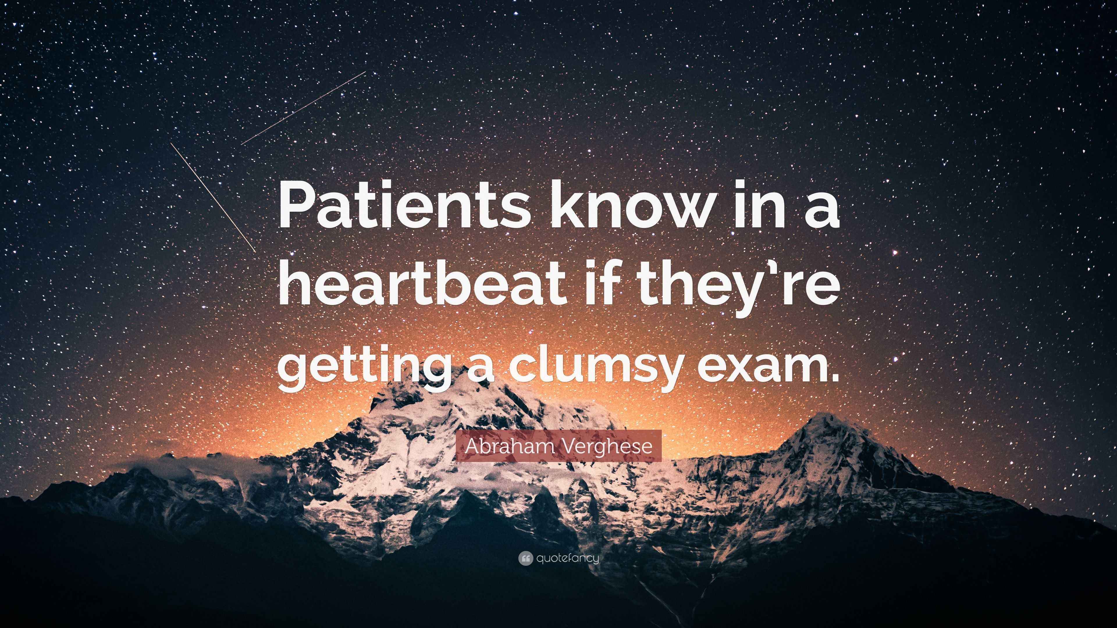 Abraham Verghese Quote: “Patients know in a heartbeat if they’re ...
