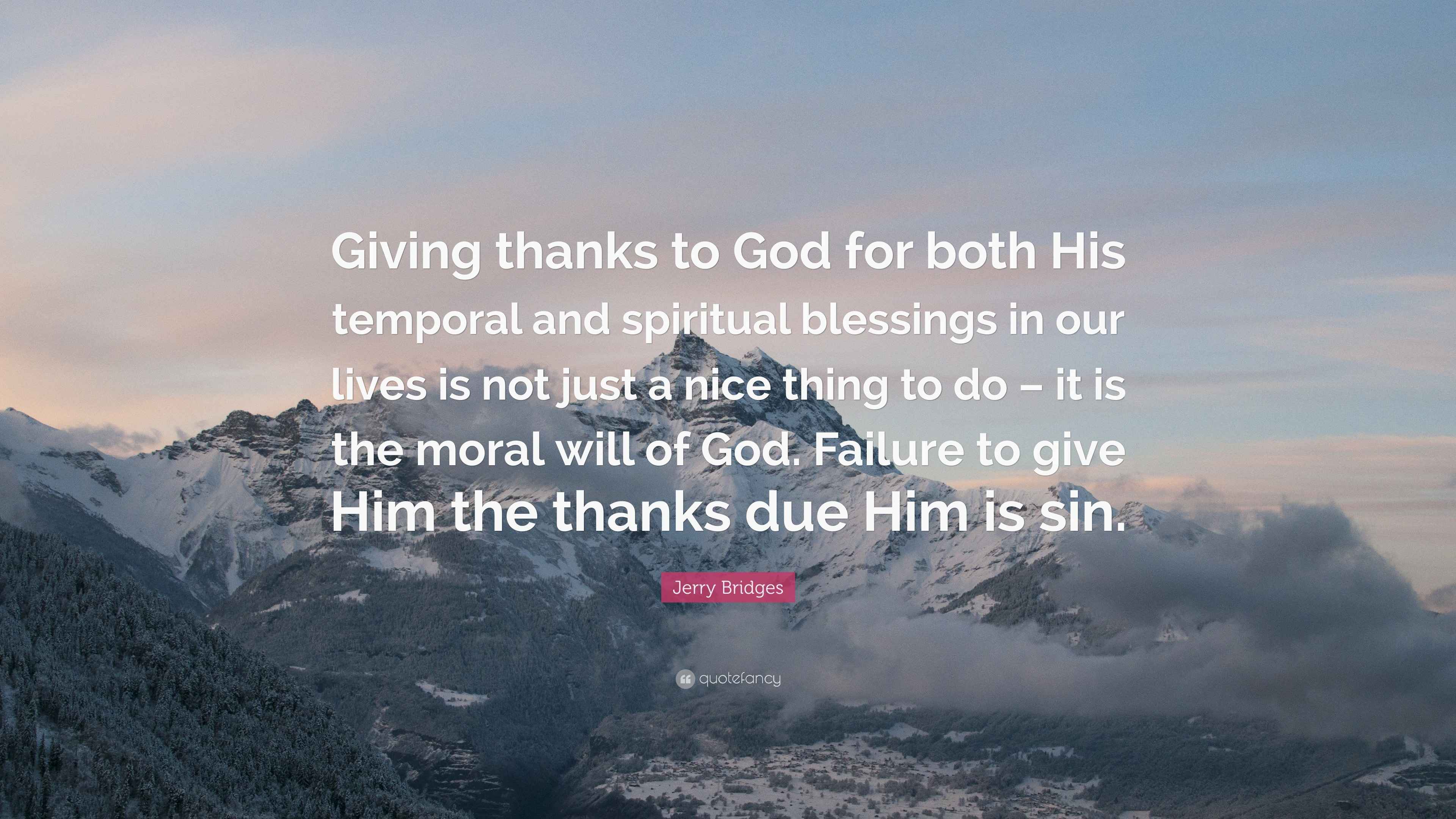 Jerry Bridges Quote: “Giving thanks to God for both His temporal and ...