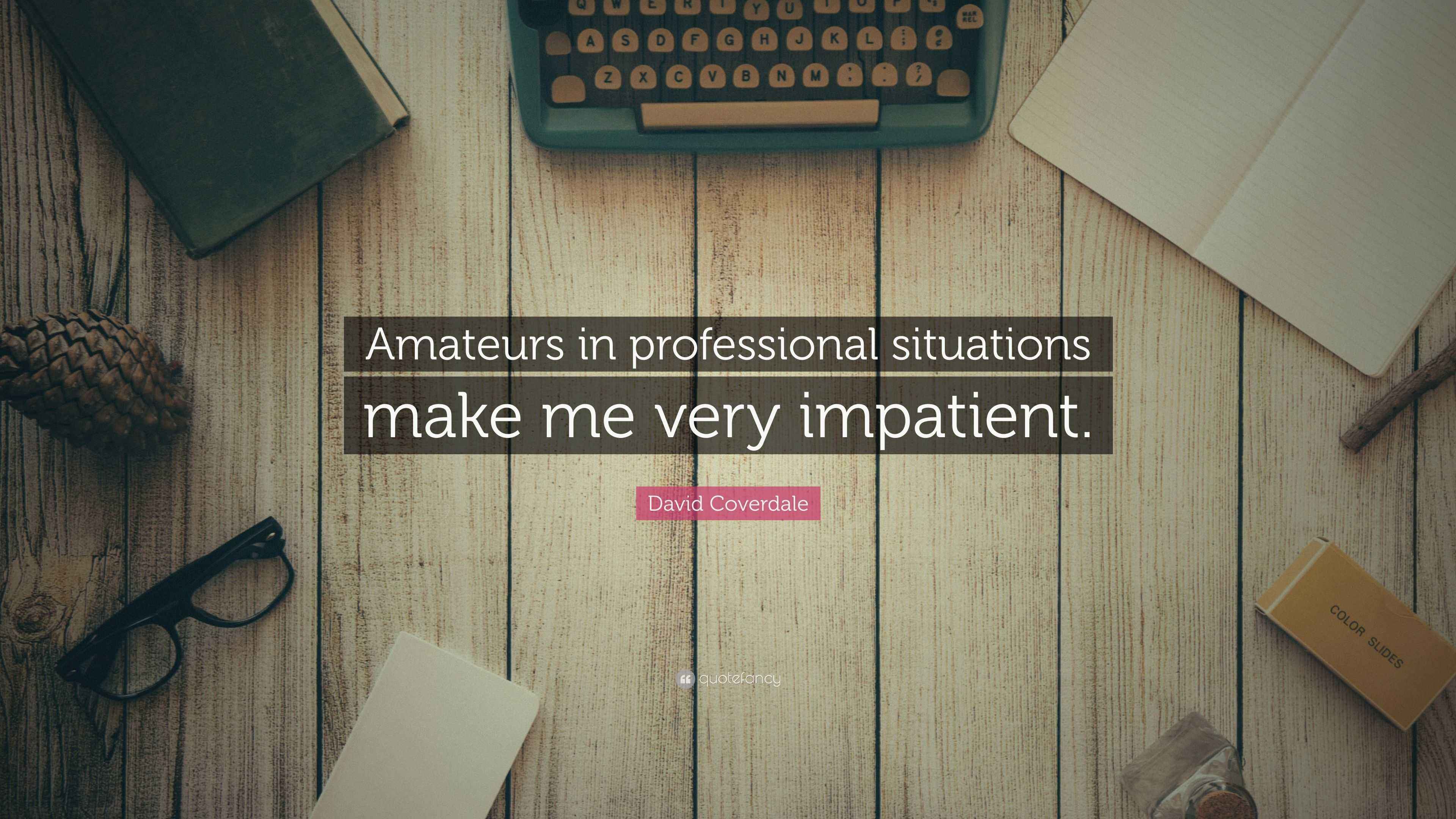 David Coverdale Quote: “Amateurs in professional situations make me ...