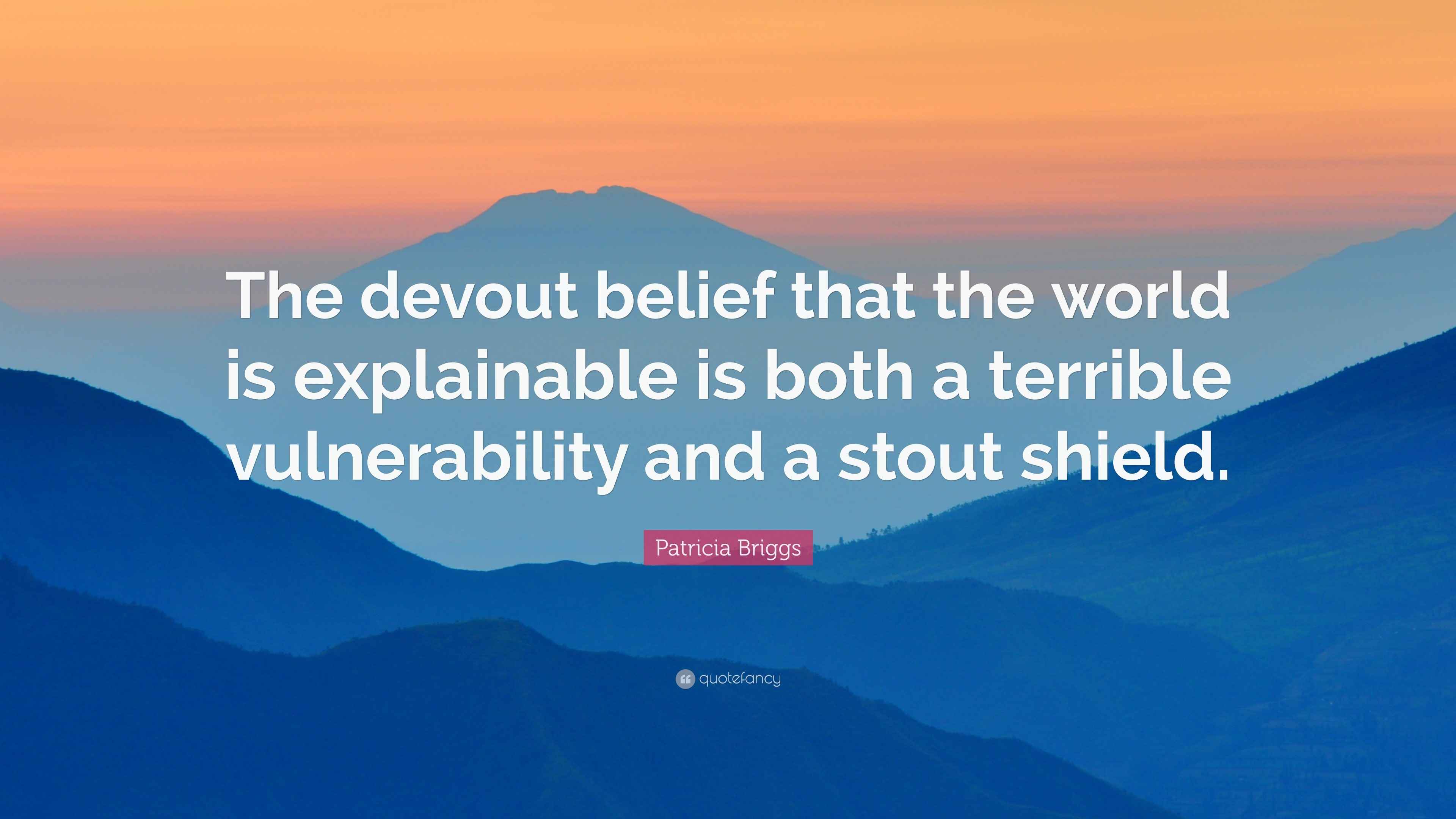 Patricia Briggs Quote: “The devout belief that the world is explainable ...