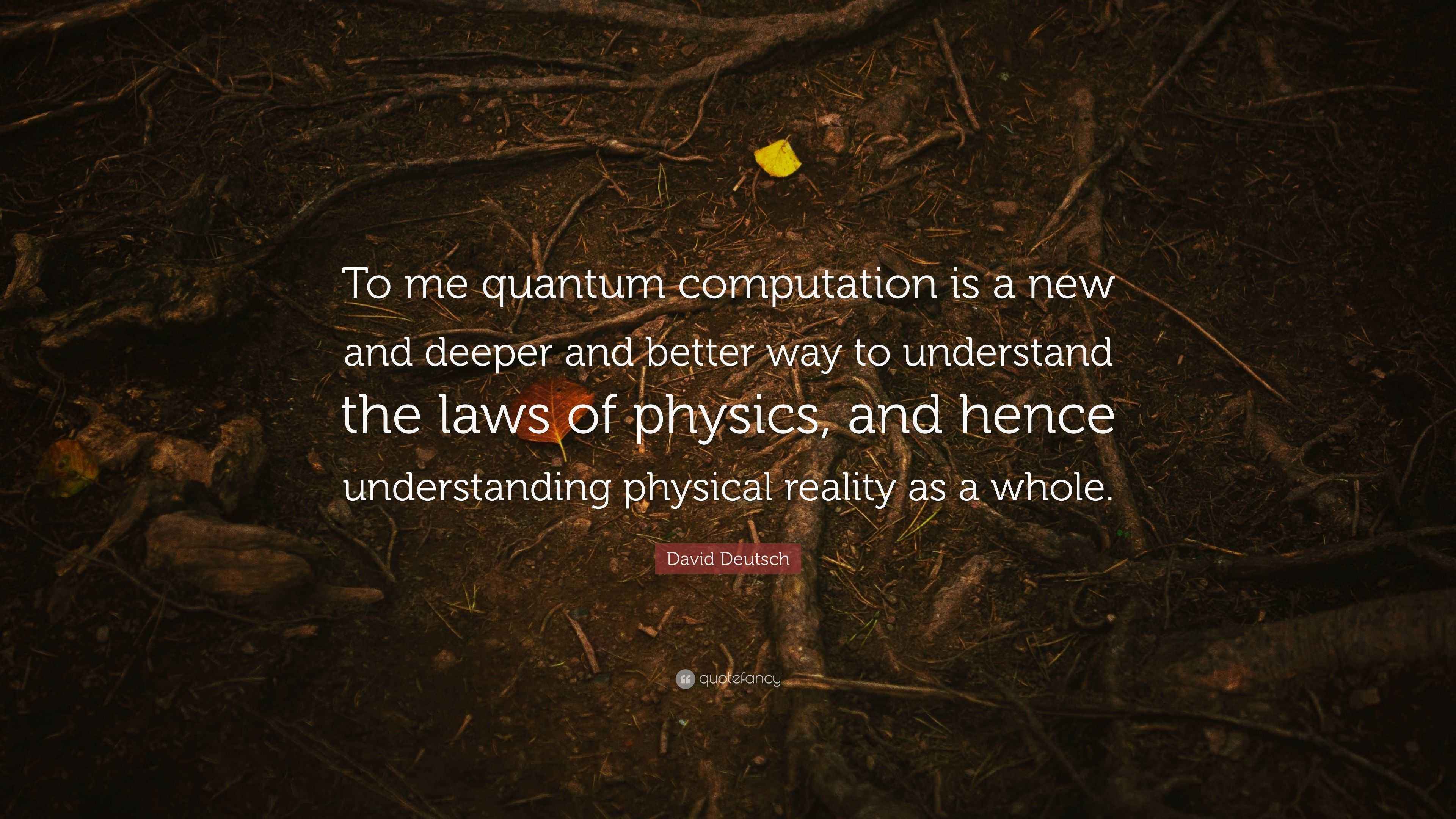 David Deutsch Quote: “To me quantum computation is a new and deeper and ...