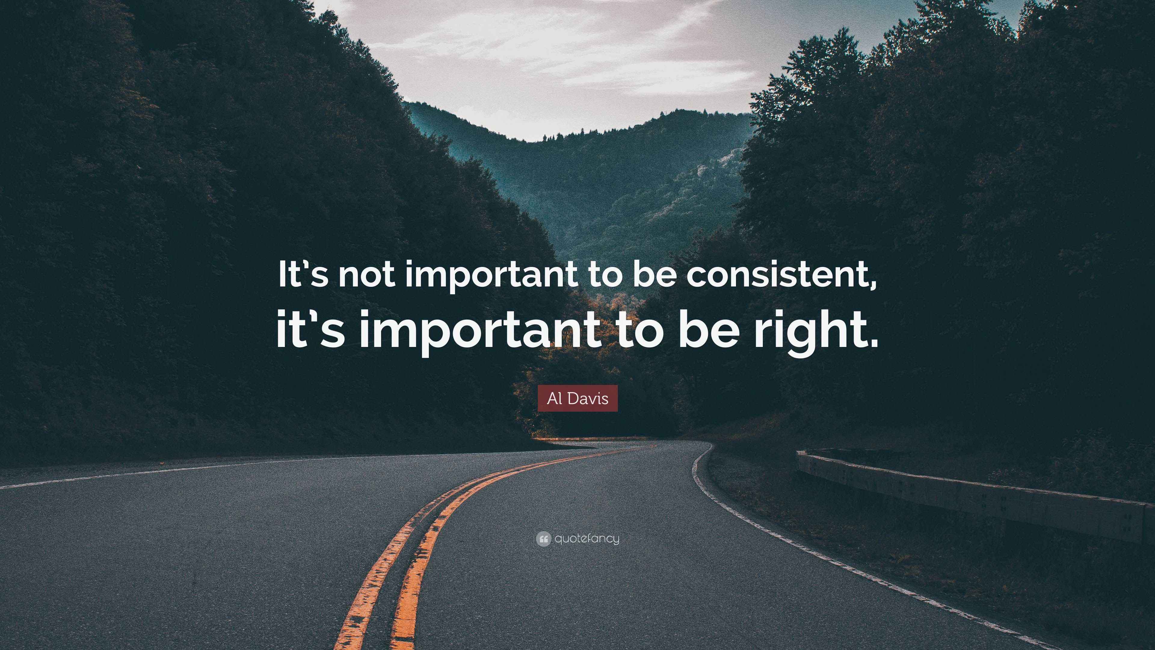 Al Davis Quote: “It’s not important to be consistent, it’s important to ...