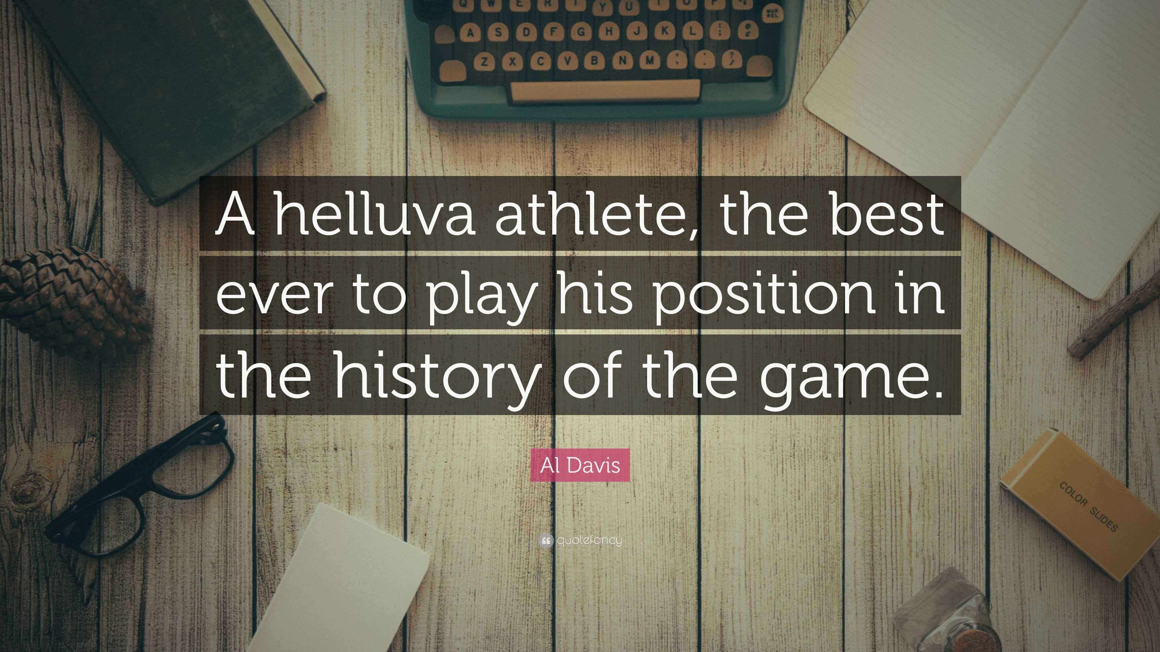 Al Davis Quote: “A helluva athlete, the best ever to play his position ...