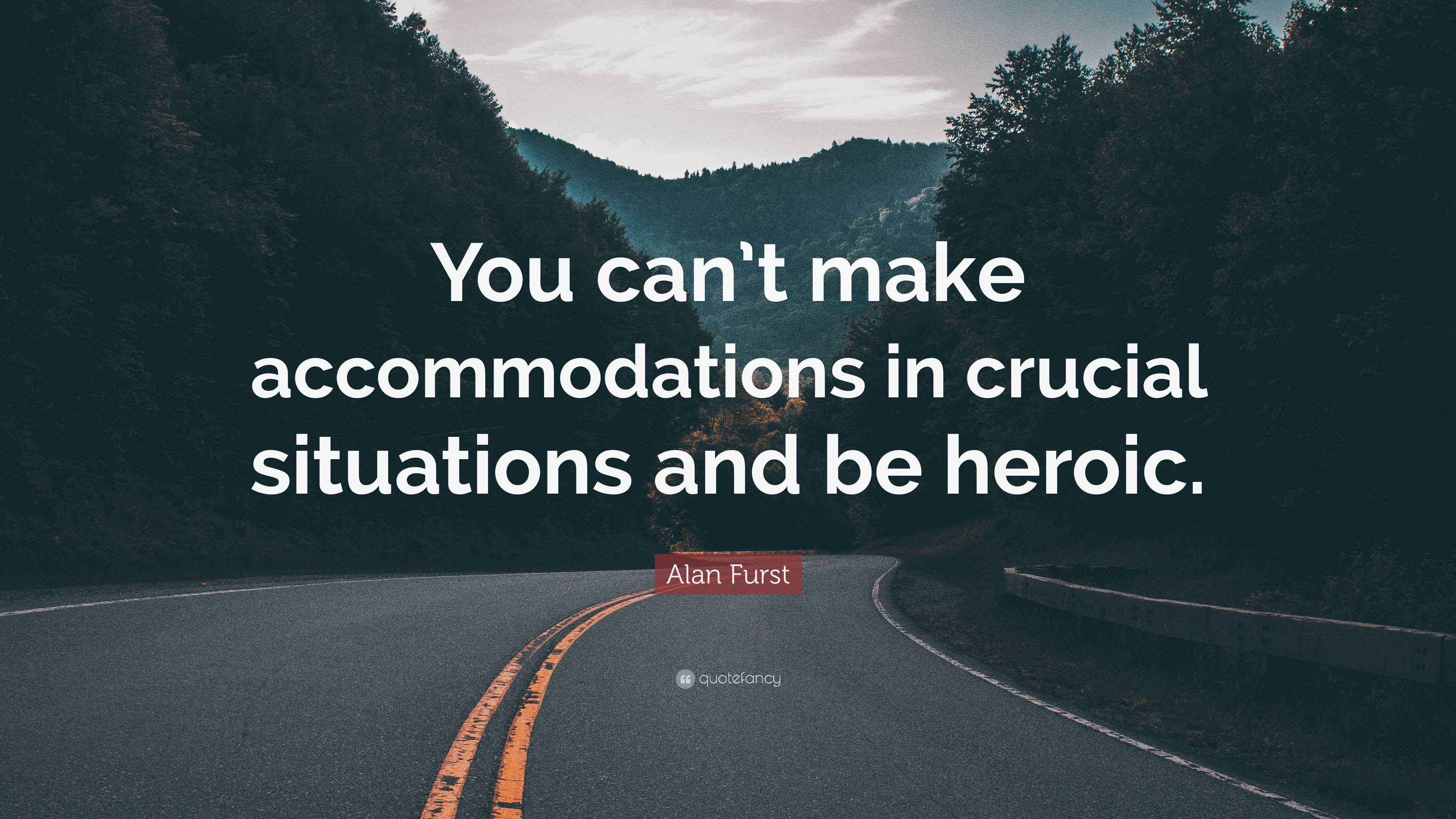 Alan Furst Quote: “You can’t make accommodations in crucial situations ...