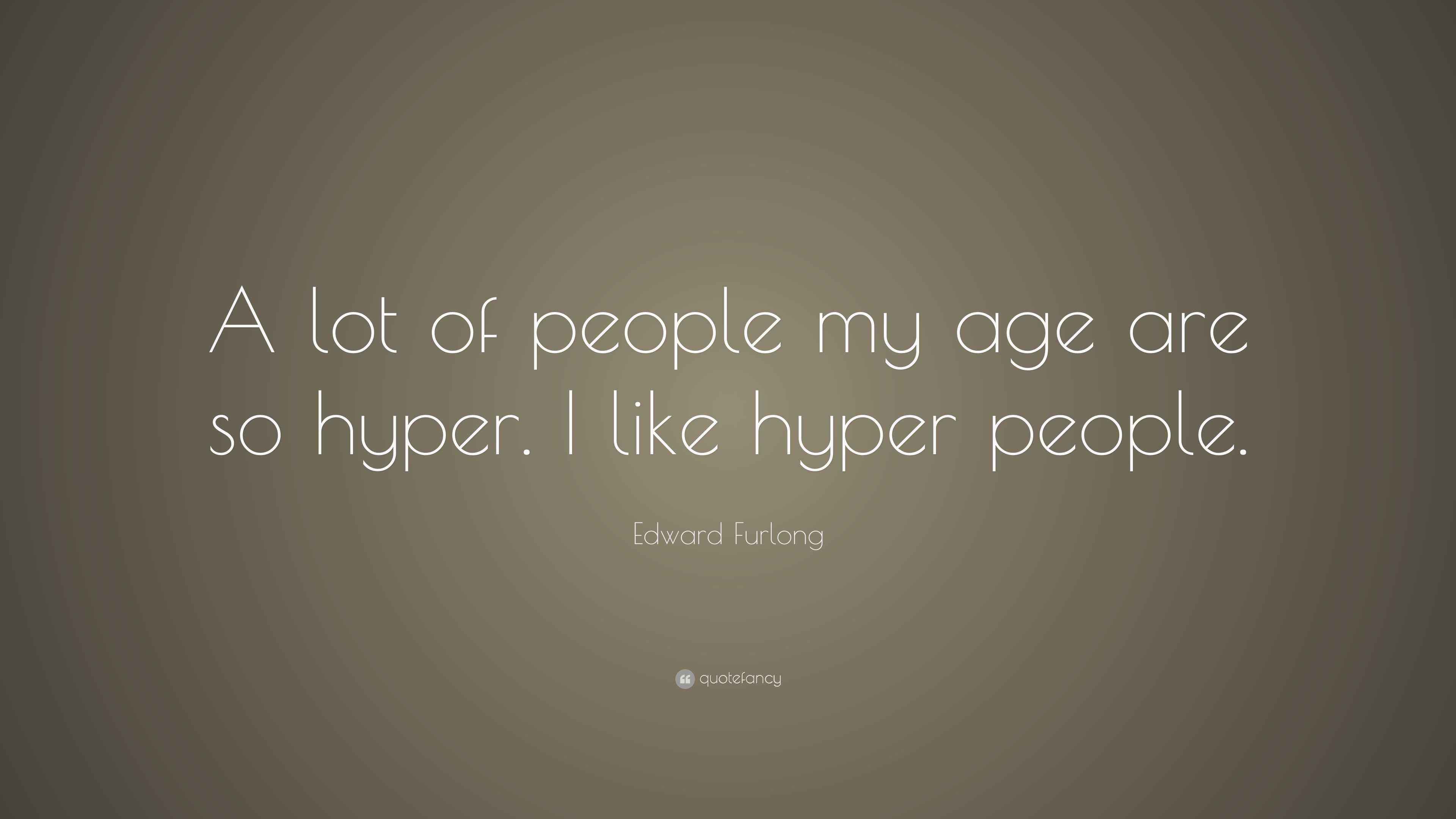 Edward Furlong Quote: “A lot of people my age are so hyper. I like ...