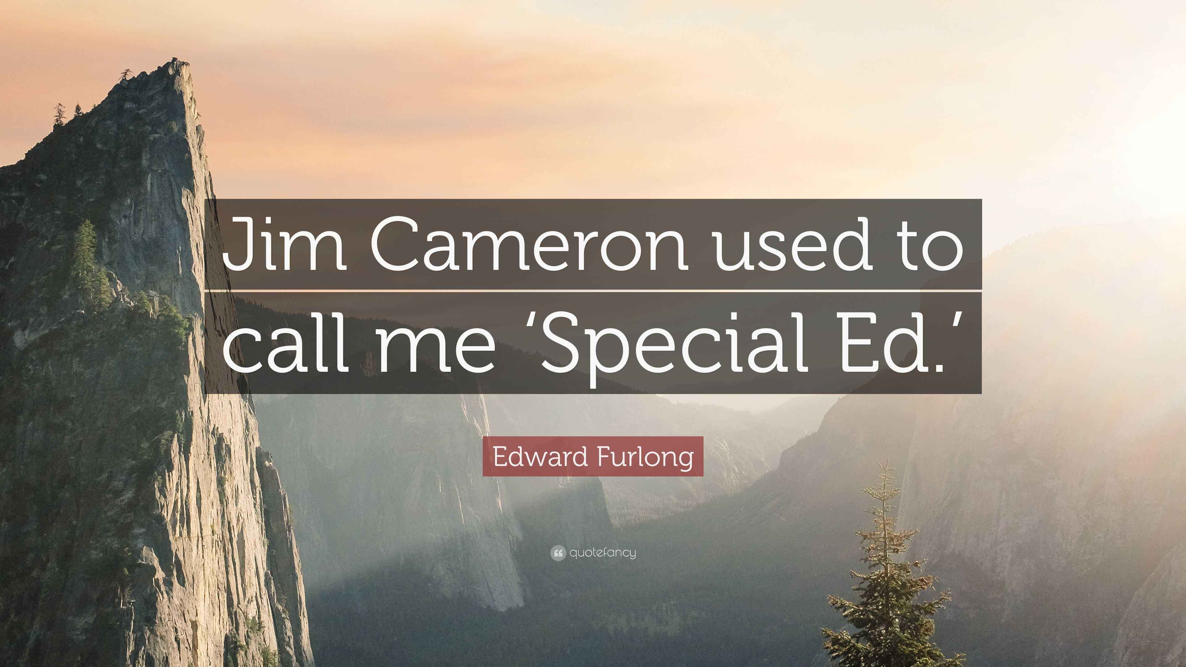 Edward Furlong Quote: “Jim Cameron used to call me ‘Special Ed.’”