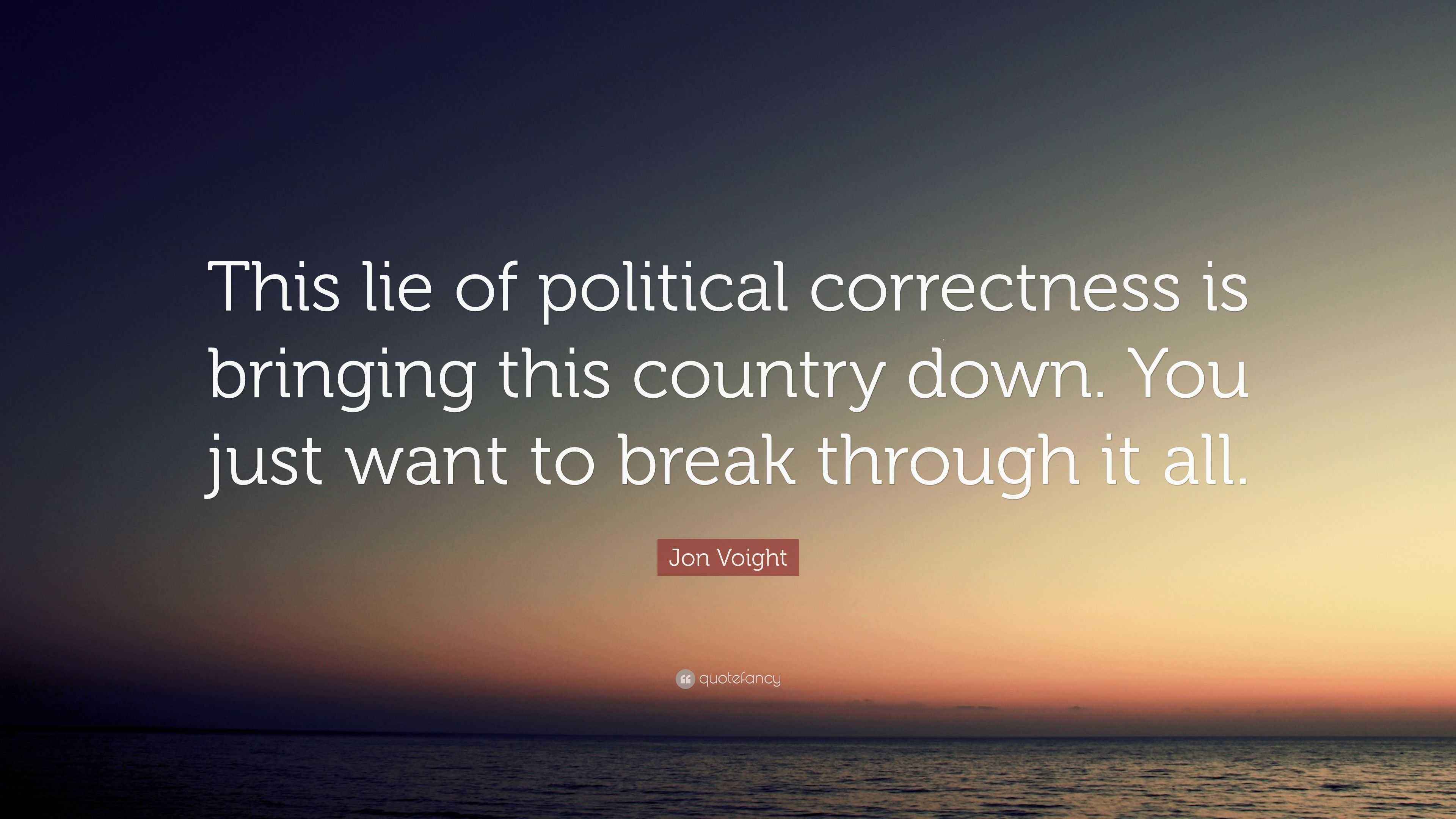 Jon Voight Quote: “This lie of political correctness is bringing this ...