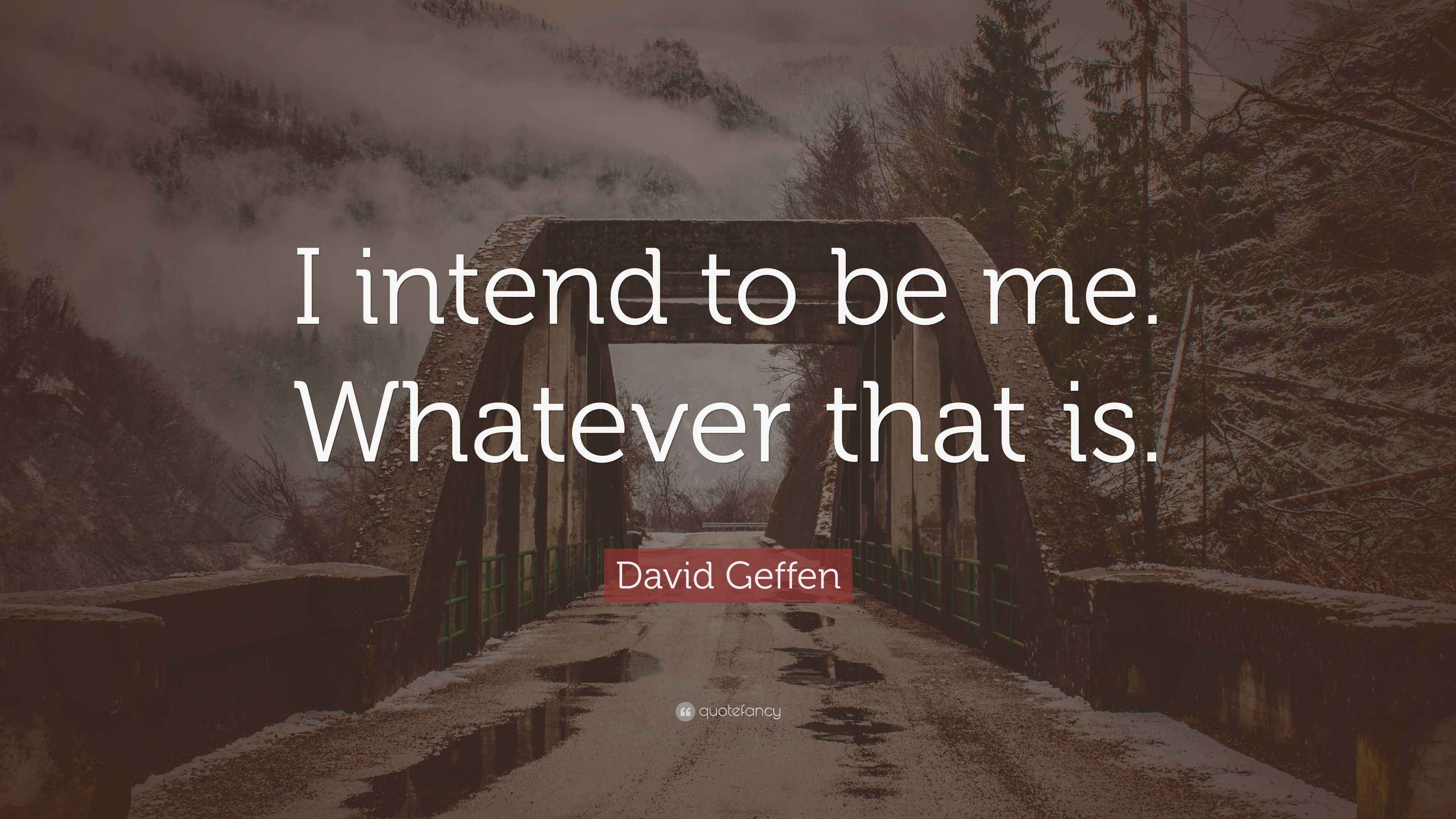 David Geffen Quote: “I intend to be me. Whatever that is.”