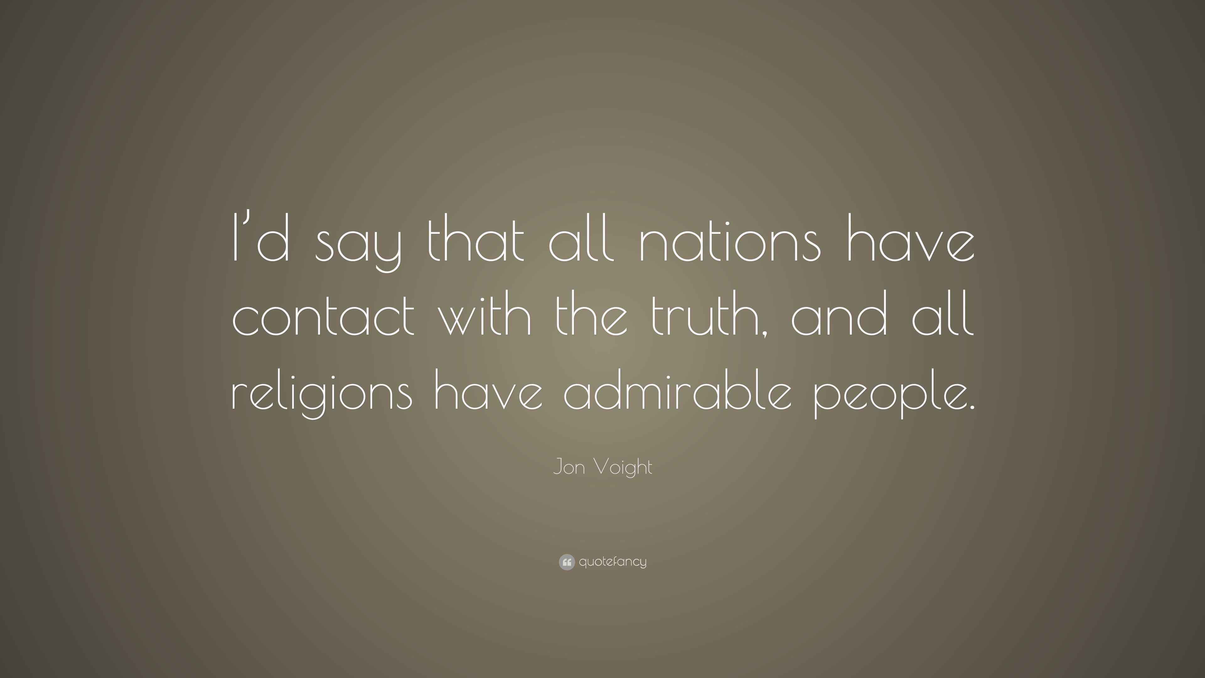 Jon Voight Quote: “I’d say that all nations have contact with the truth ...