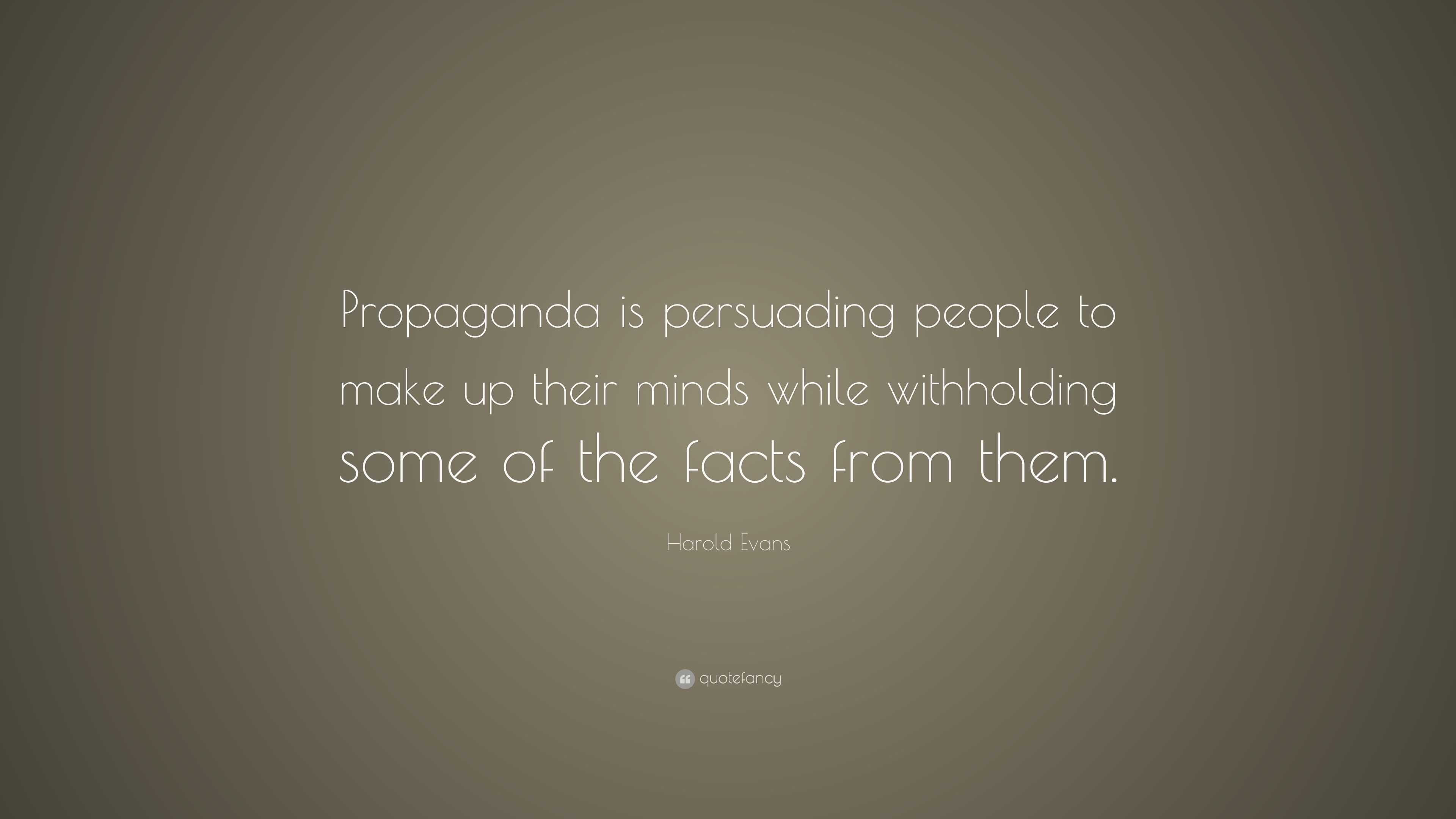 Harold Evans Quote: “Propaganda is persuading people to make up their ...